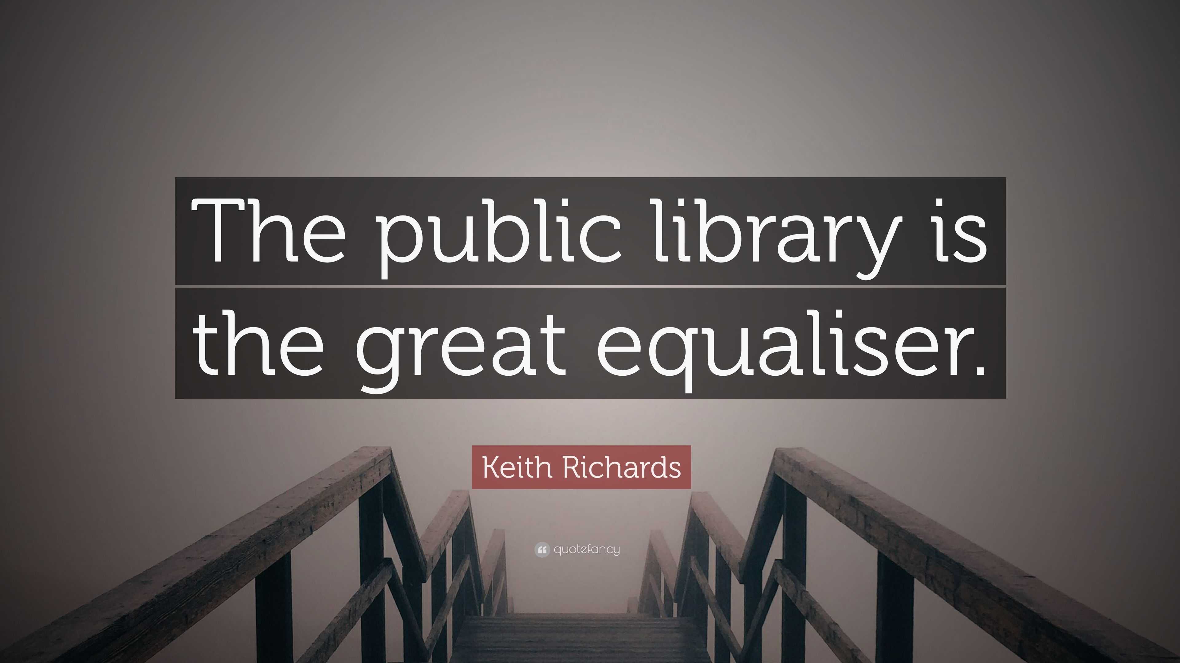 Keith Richards Quote: “The public library is the great equaliser.”