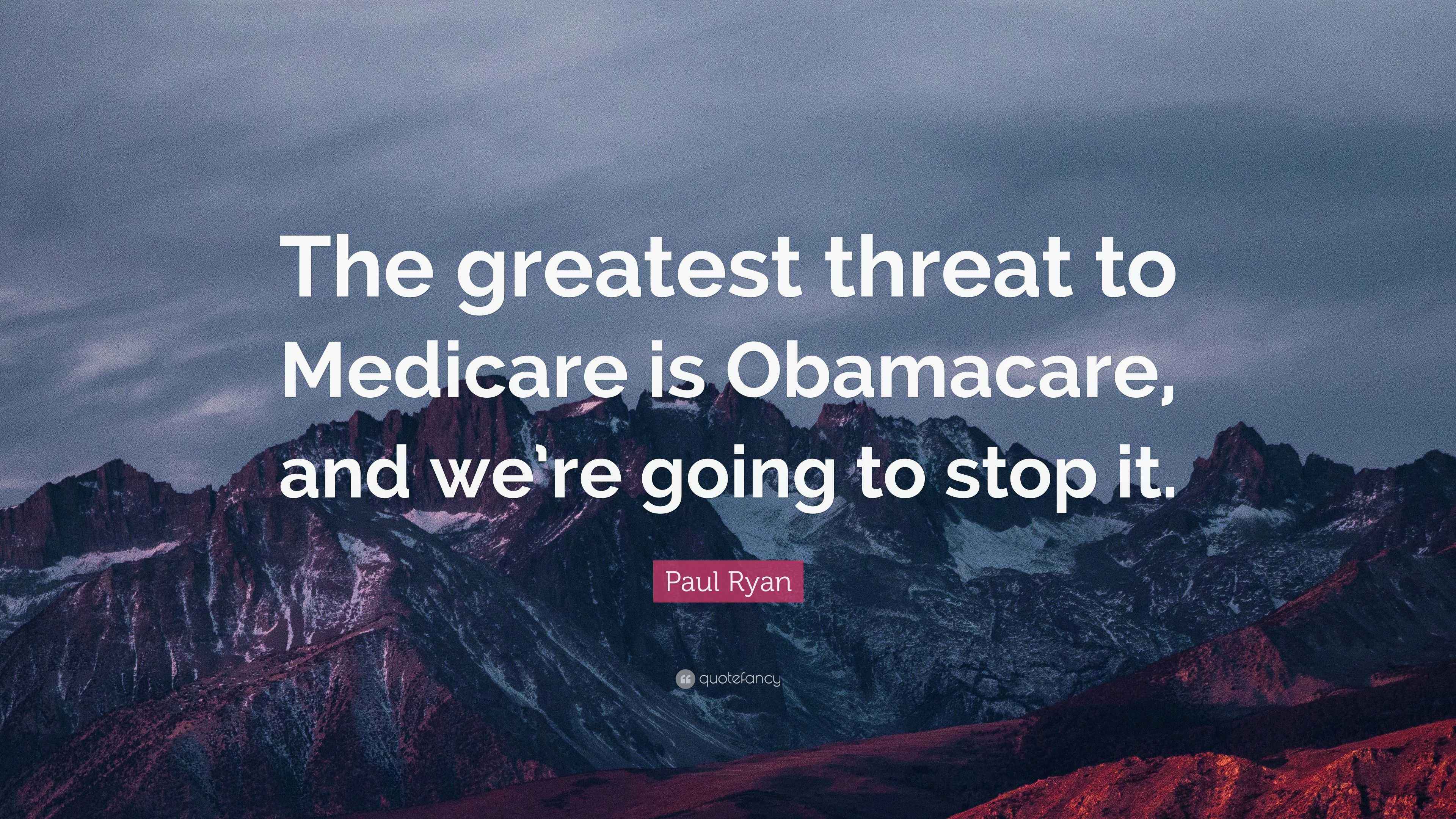 Paul Ryan Quote: “The greatest threat to Medicare is Obamacare, and we ...