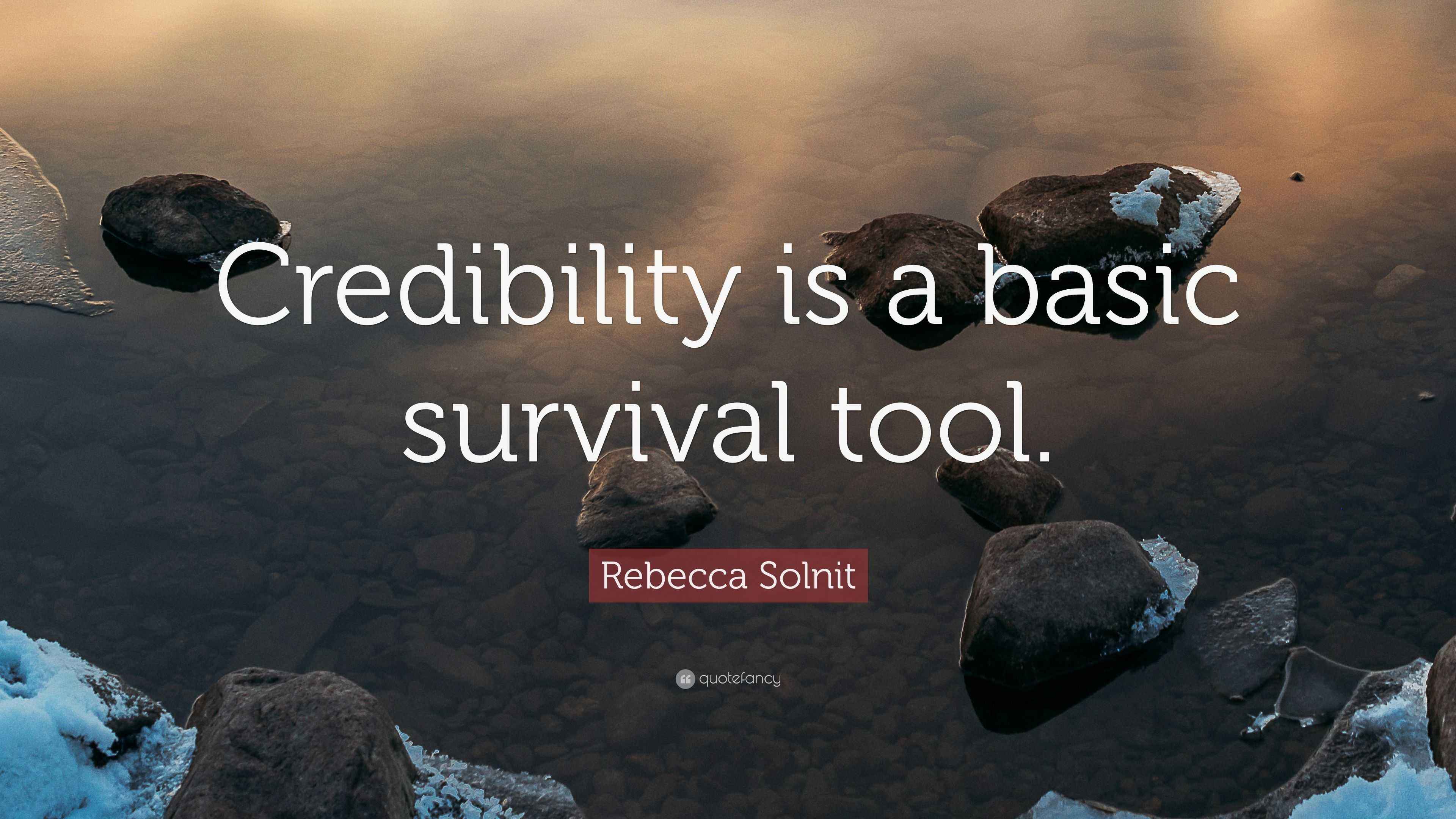 Rebecca Solnit Quote: “Credibility is a basic survival tool.”