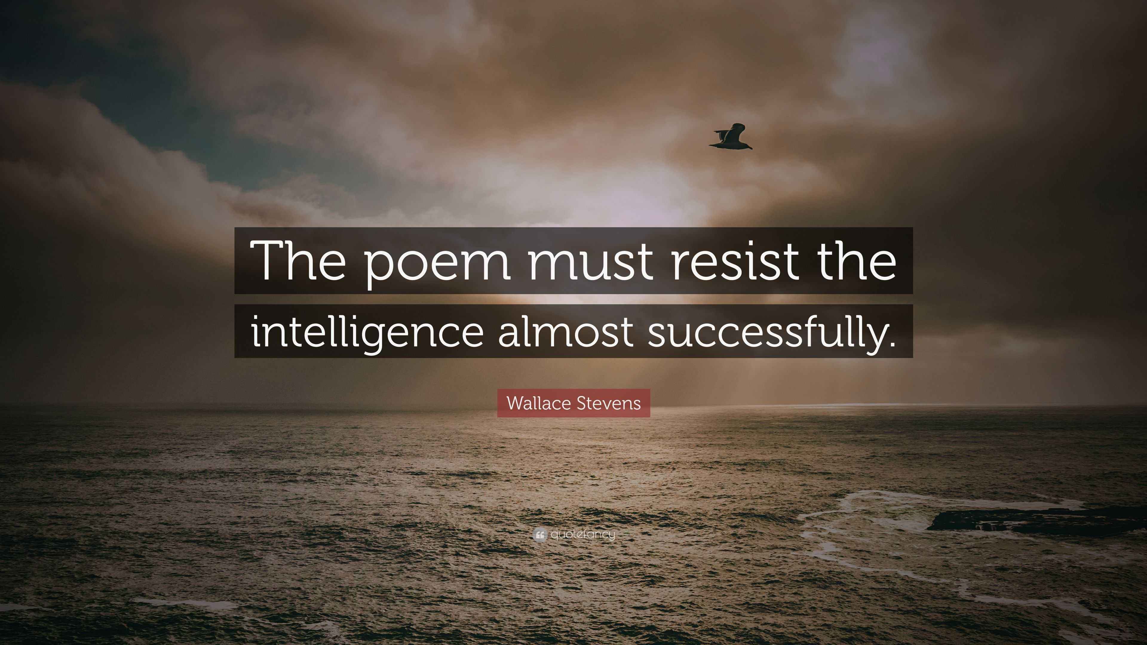Wallace Stevens Quote: “The poem must resist the intelligence almost ...