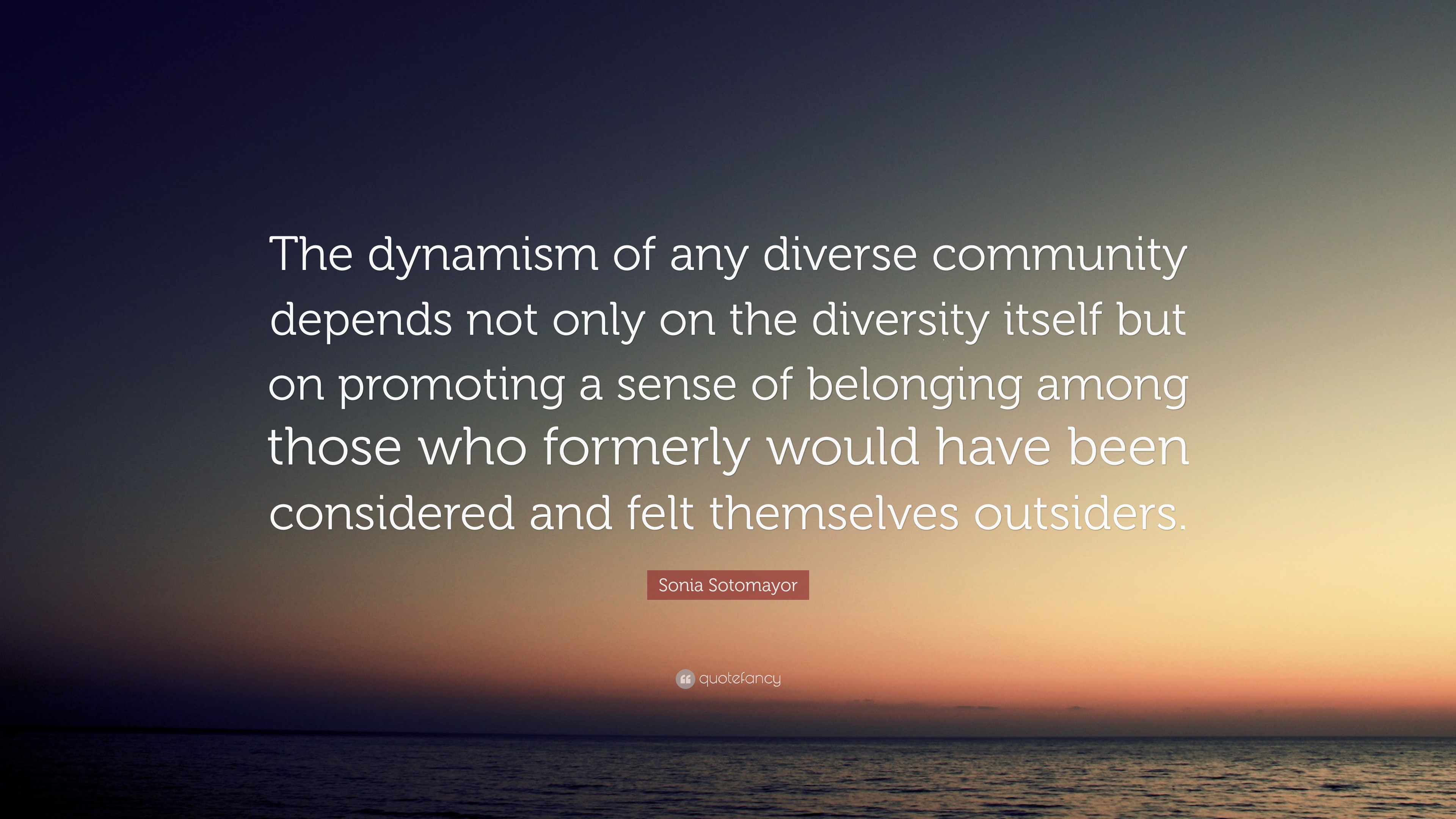 Sonia Sotomayor Quote: “The dynamism of any diverse community depends ...