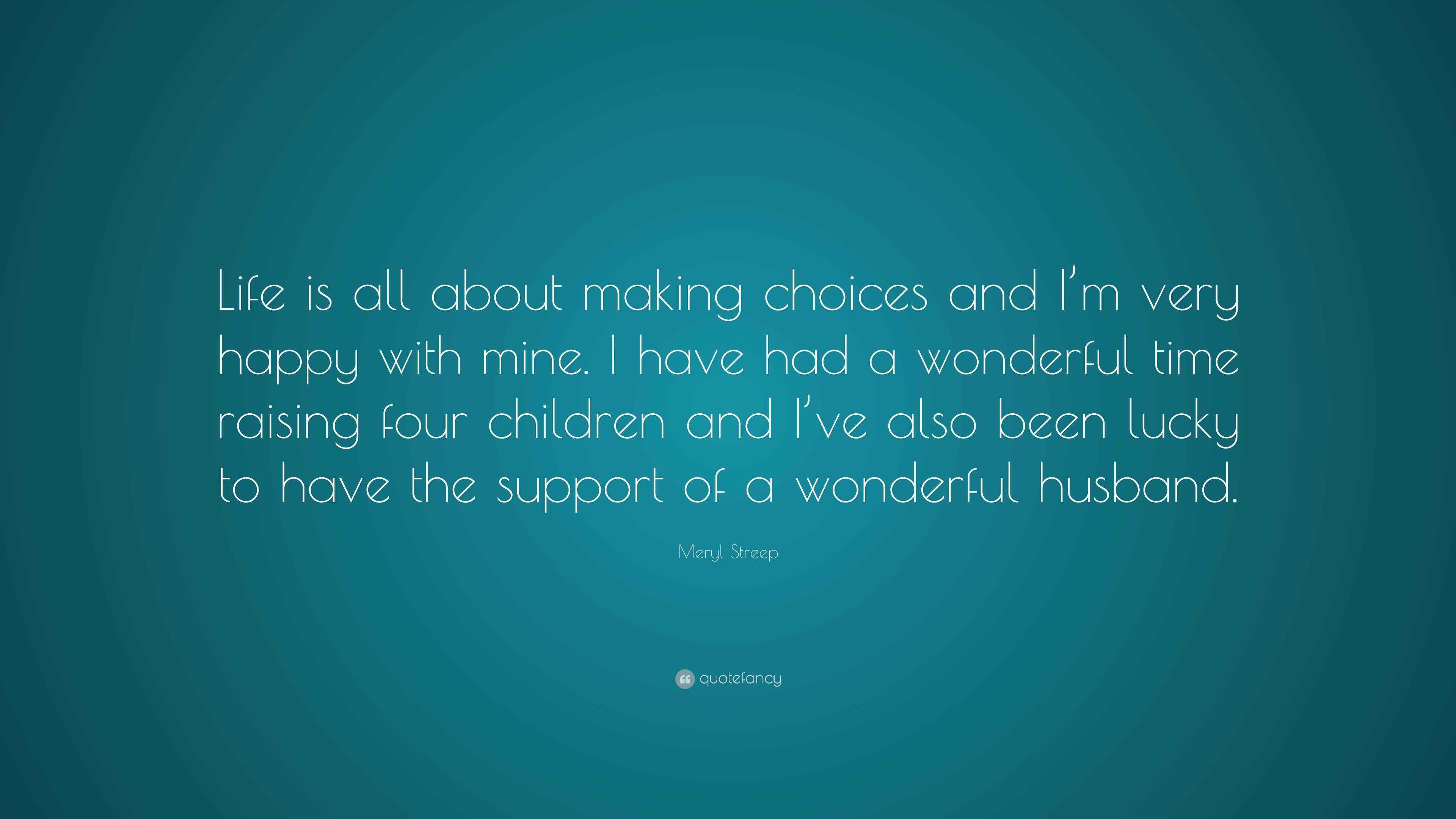 Meryl Streep Quote: “Life is all about making choices and I’m very ...