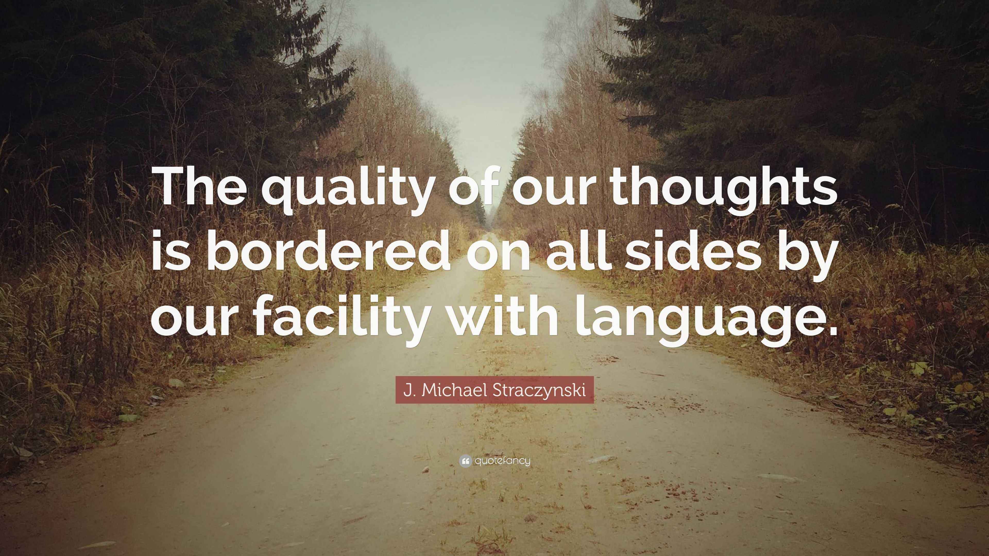 J. Michael Straczynski Quote: “The quality of our thoughts is bordered ...