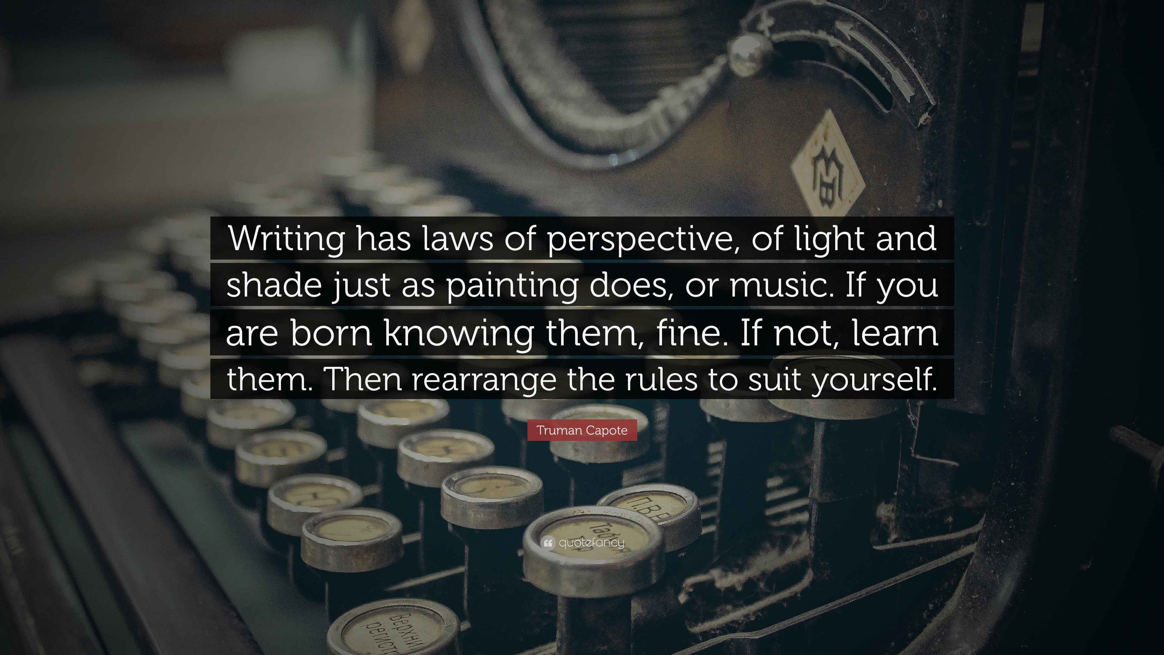 Truman Capote Quote: “Writing has laws of perspective, of light and ...