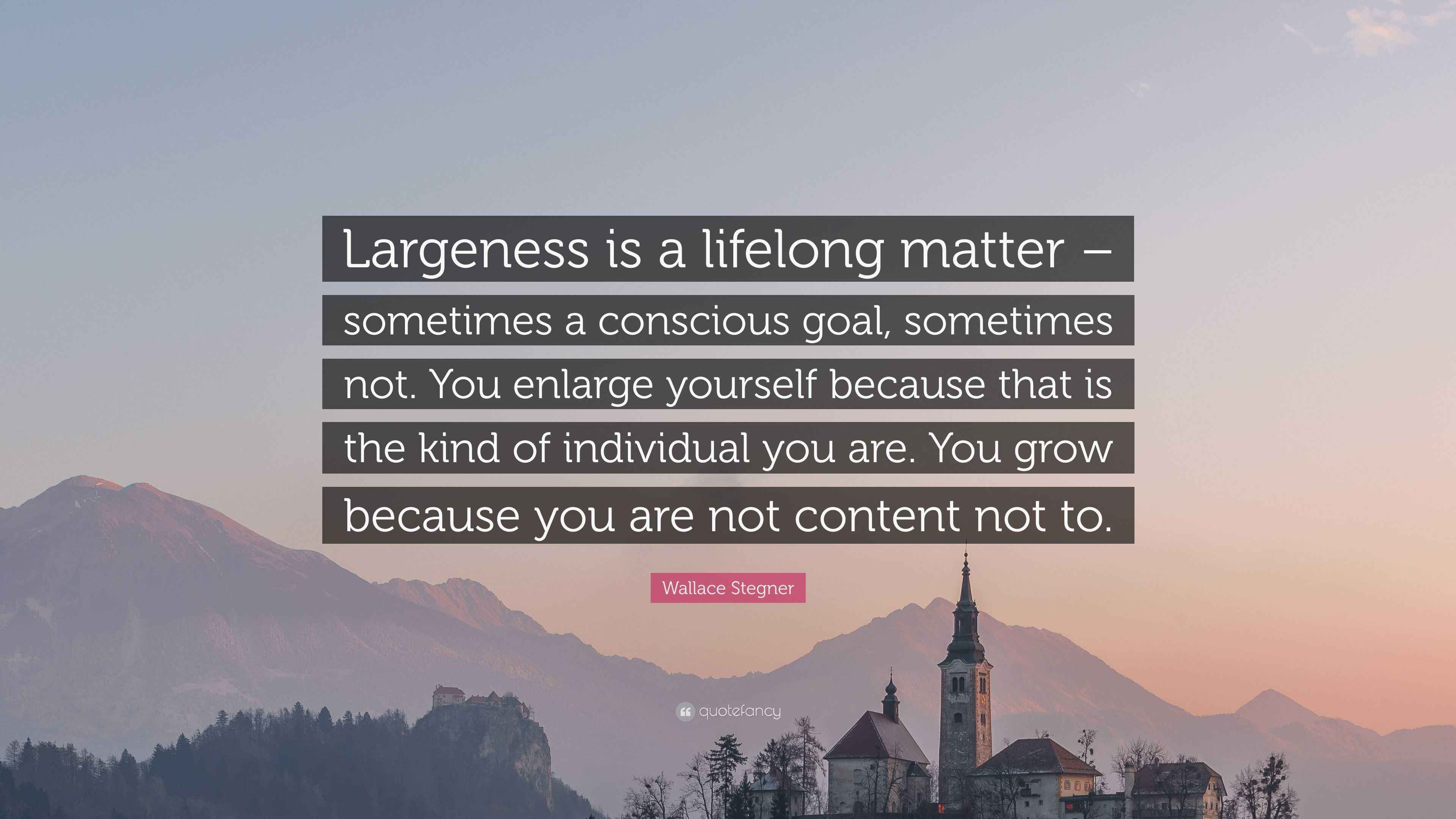 Wallace Stegner Quote: “Largeness is a lifelong matter – sometimes a ...