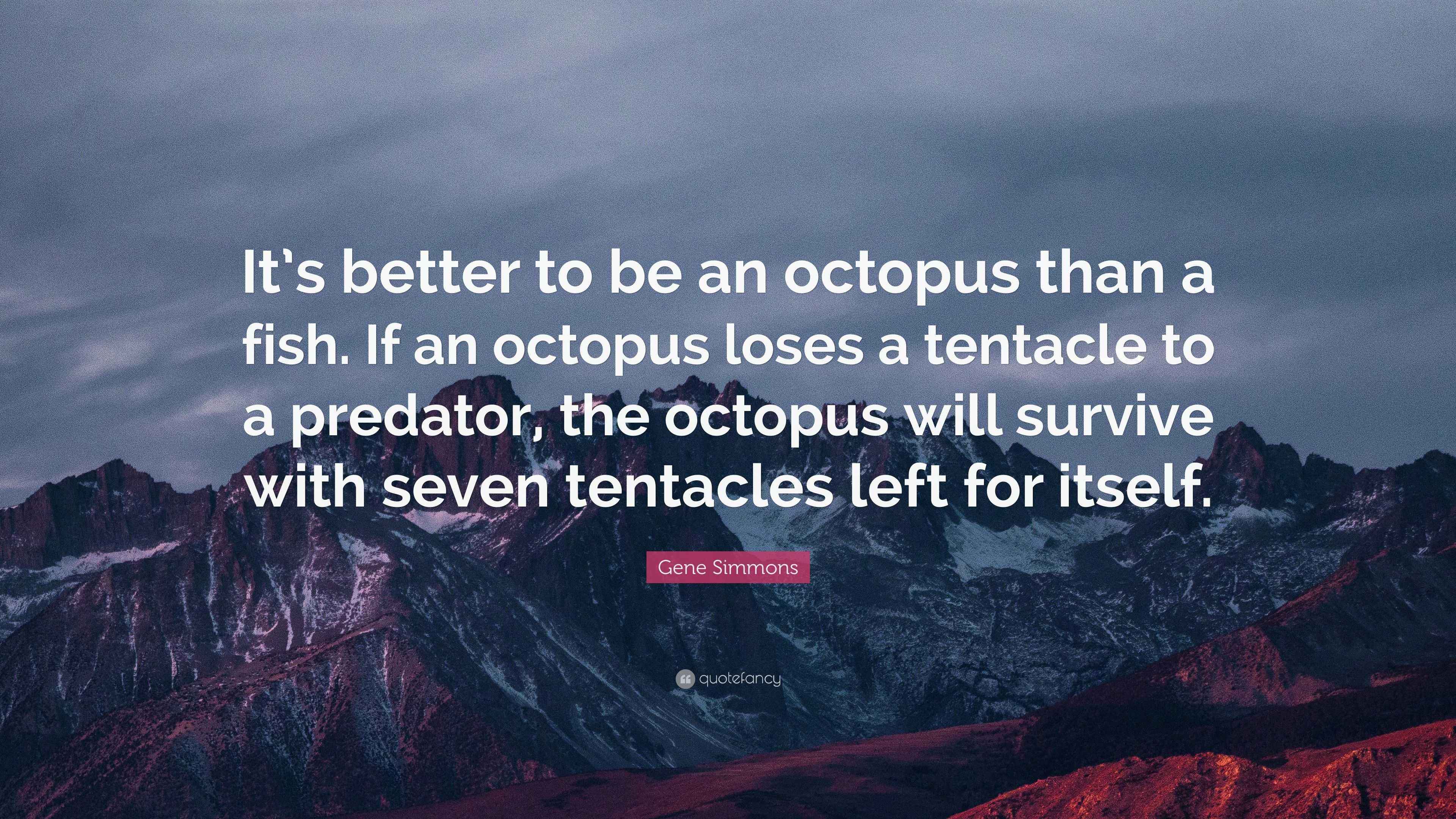 Gene Simmons Quote: “It’s better to be an octopus than a fish. If an ...