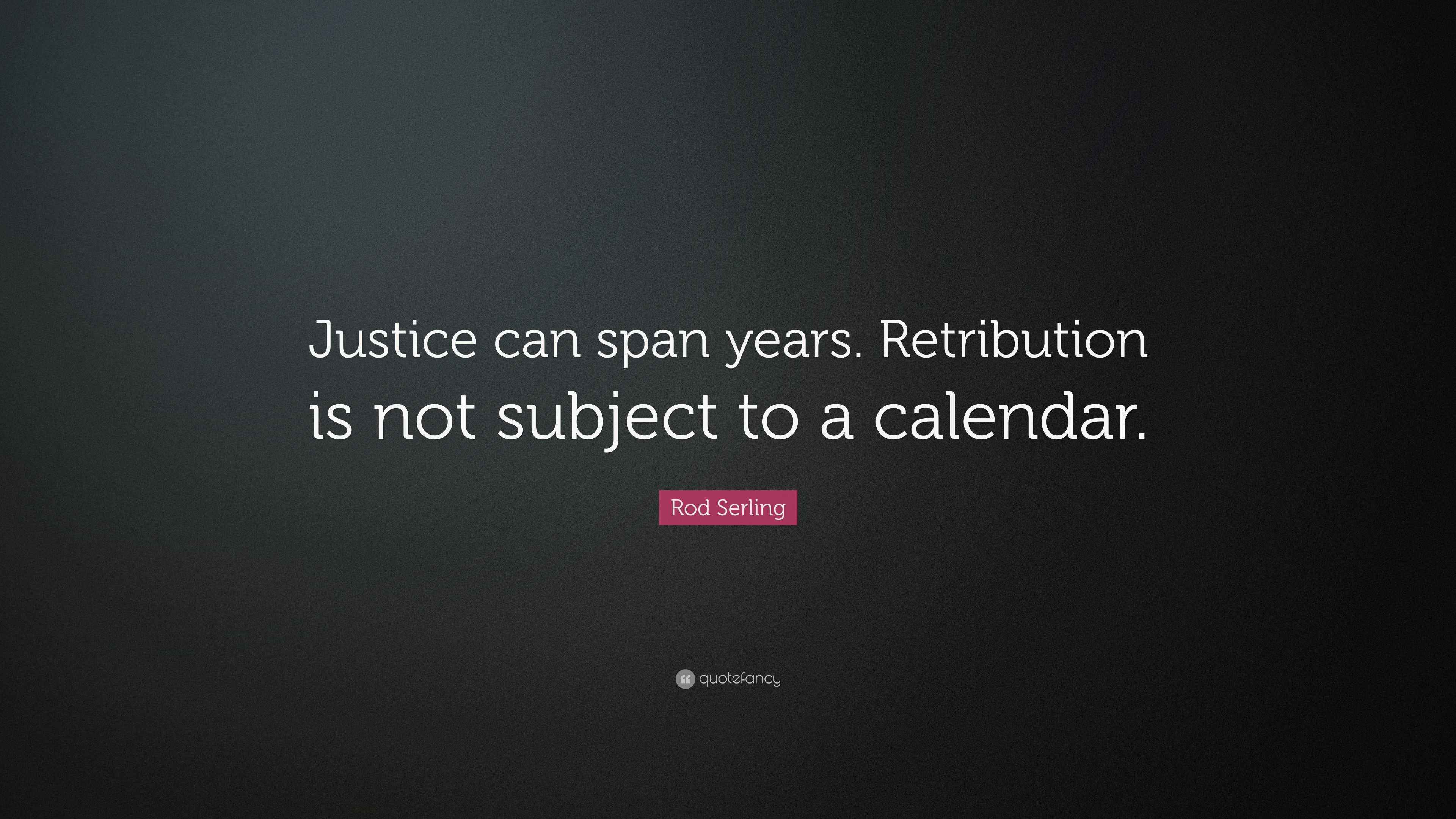 Rod Serling Quote: “Justice can span years. Retribution is not subject ...
