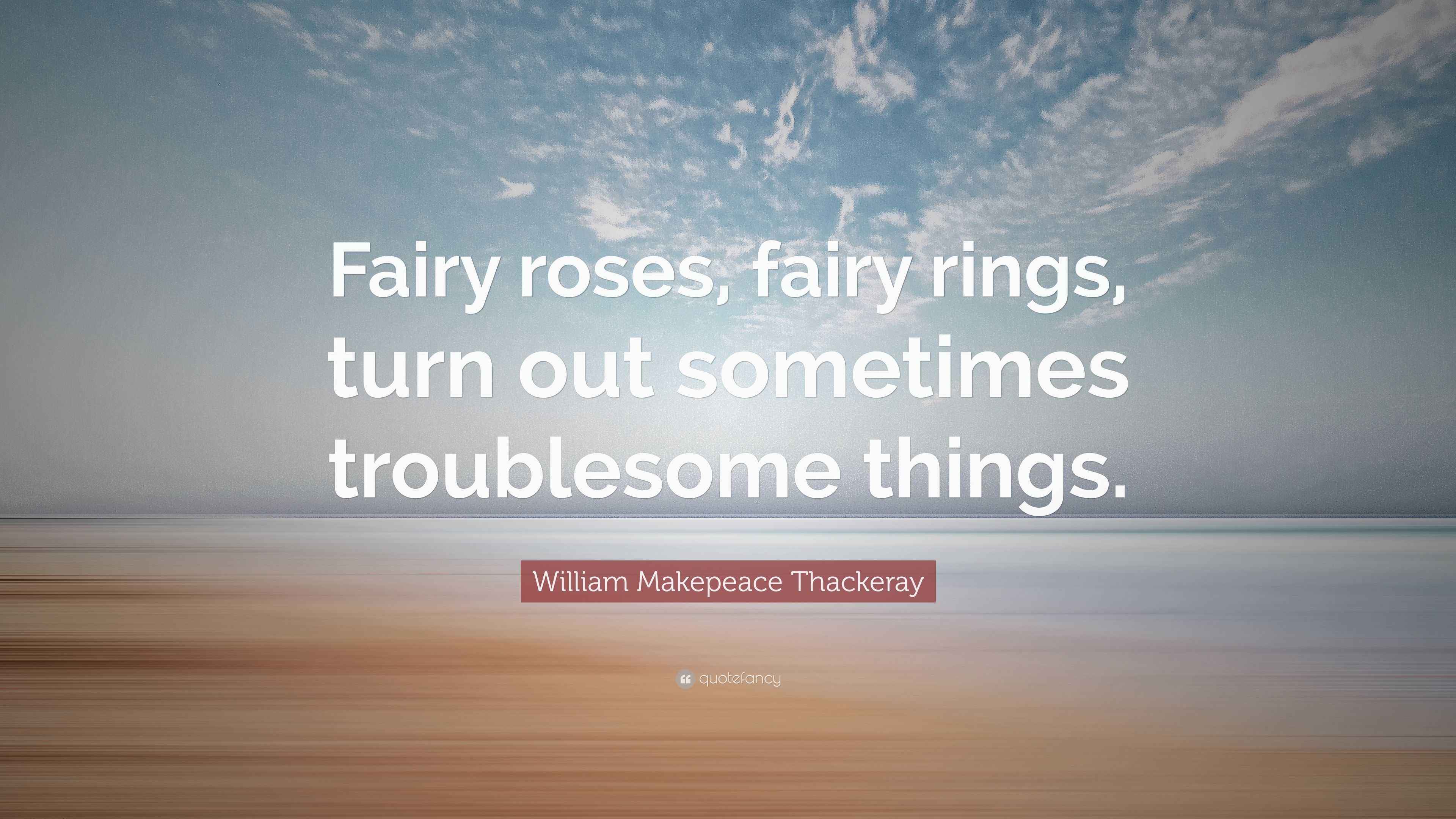 William Makepeace Thackeray Quote: “Fairy roses, fairy rings, turn out ...