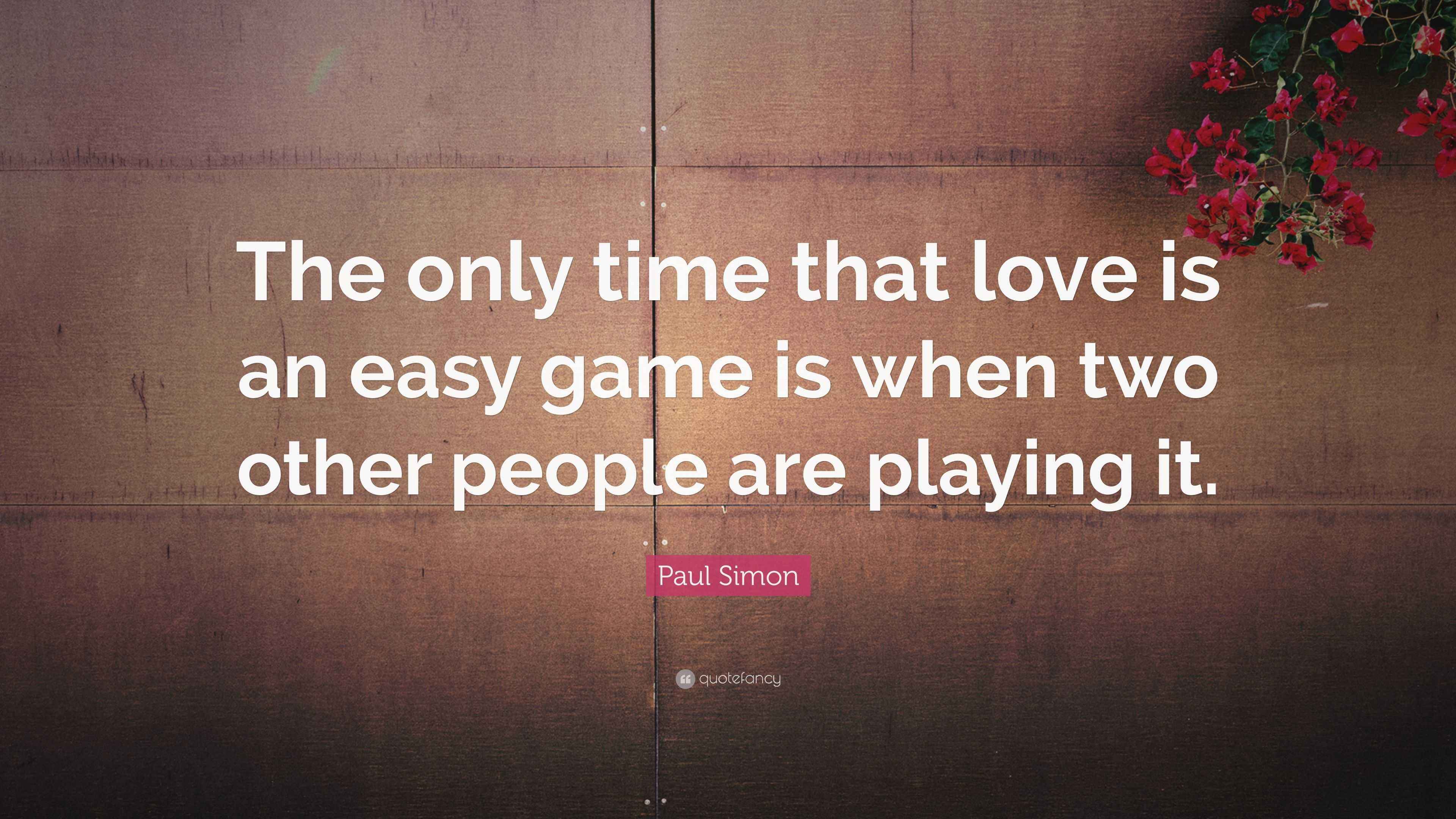 Paul Simon Quote: “The only time that love is an easy game is when two ...