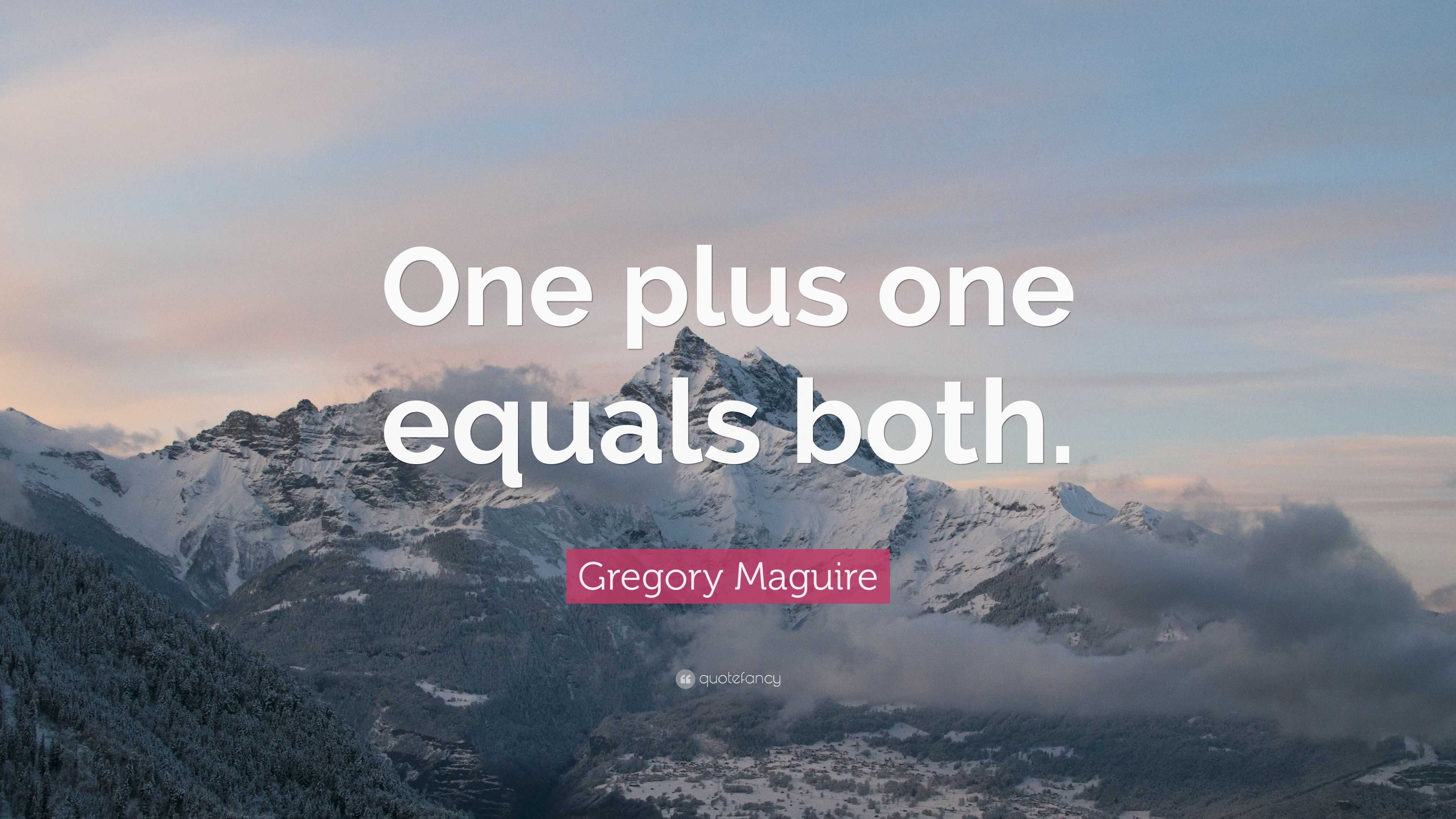 Gregory Maguire Quote: “One plus one equals both.”