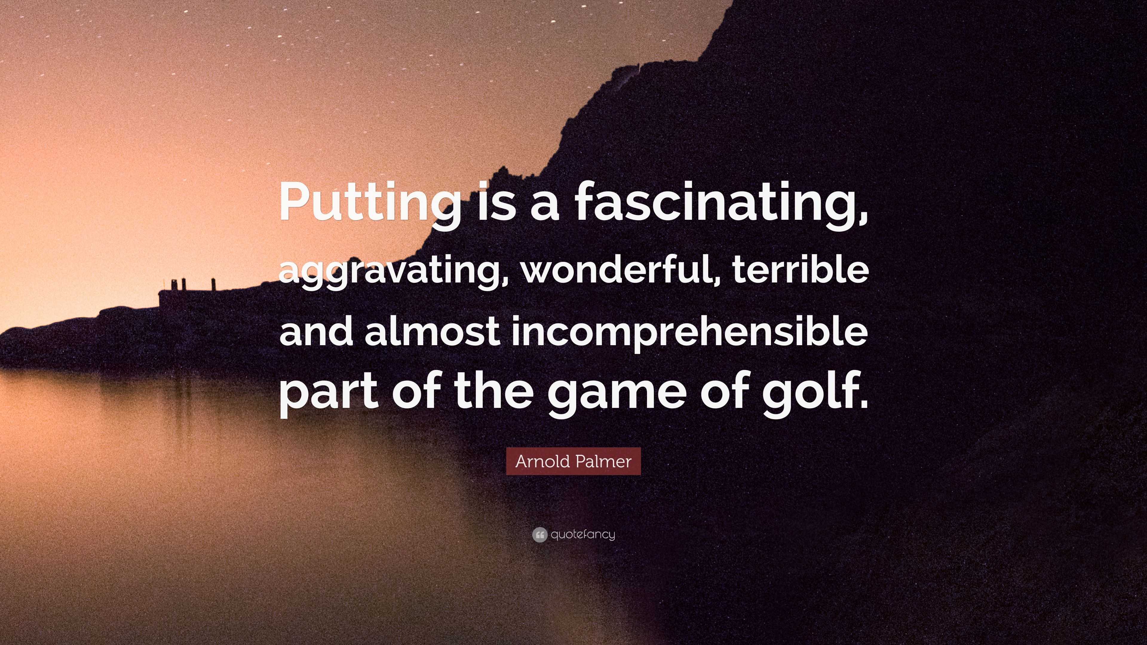 Arnold Palmer Quote: “Putting is a fascinating, aggravating, wonderful ...