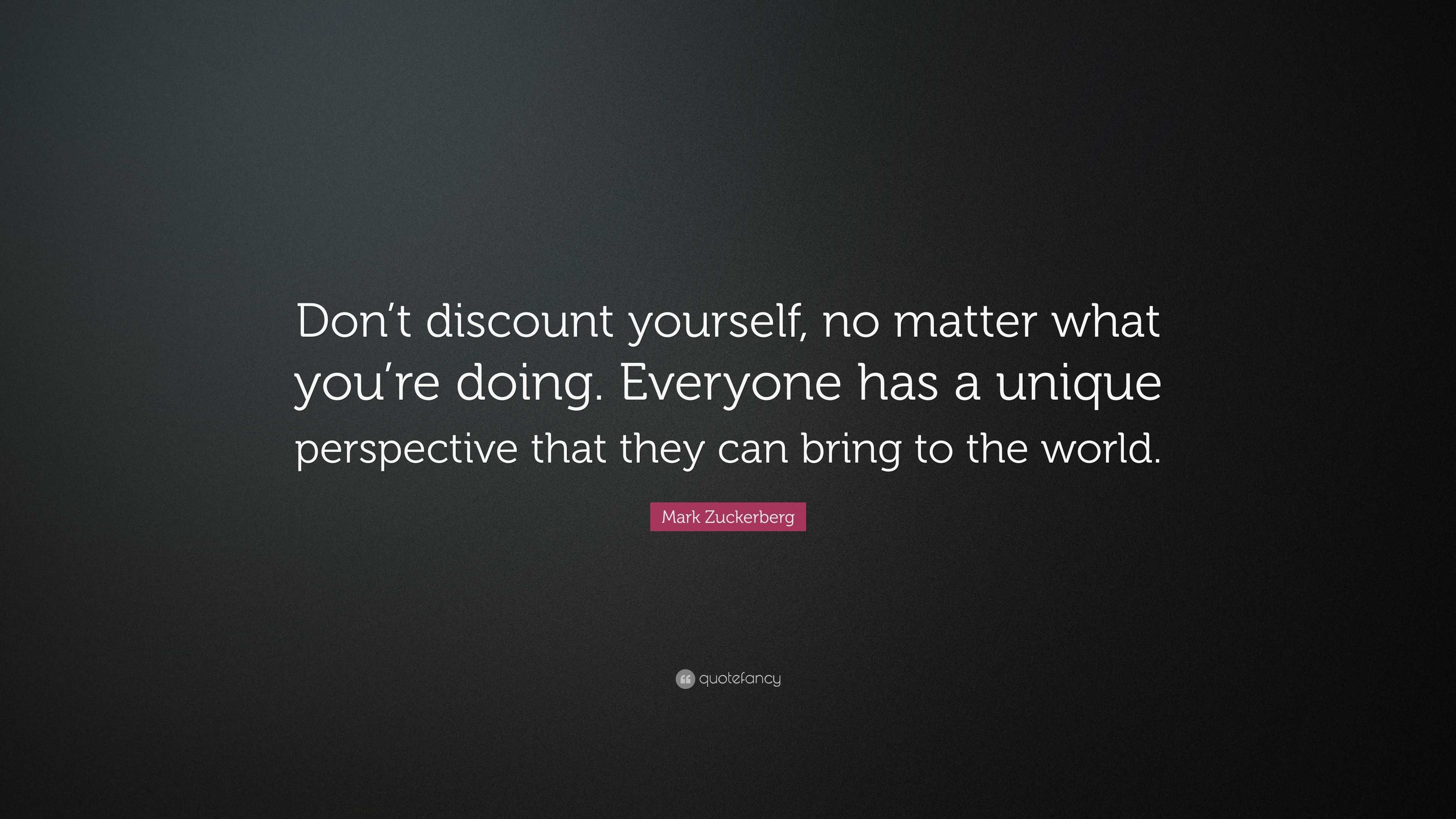 Mark Zuckerberg Quote: “Don’t discount yourself, no matter what you’re ...