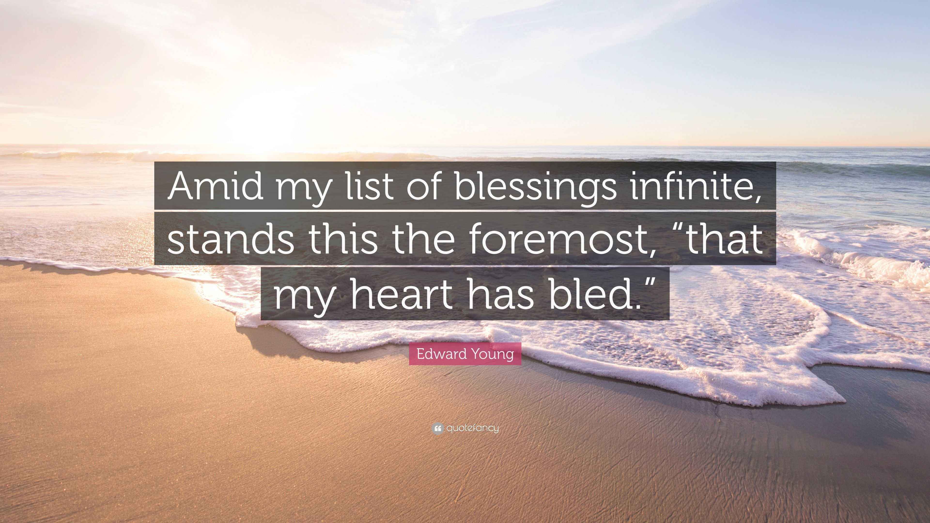 Edward Young Quote: “Amid my list of blessings infinite, stands this ...