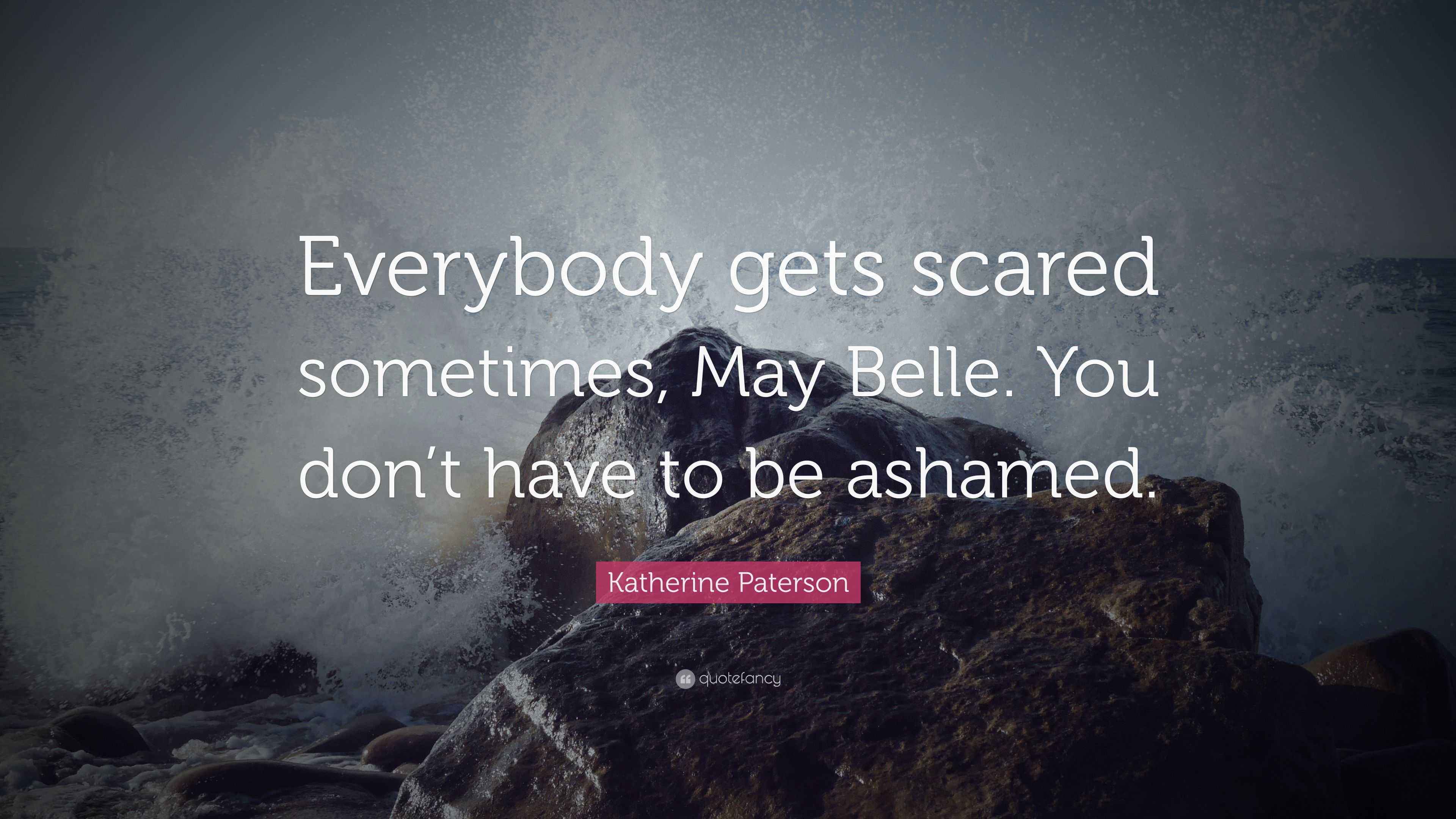 Katherine Paterson Quote: “Everybody gets scared sometimes, May Belle ...