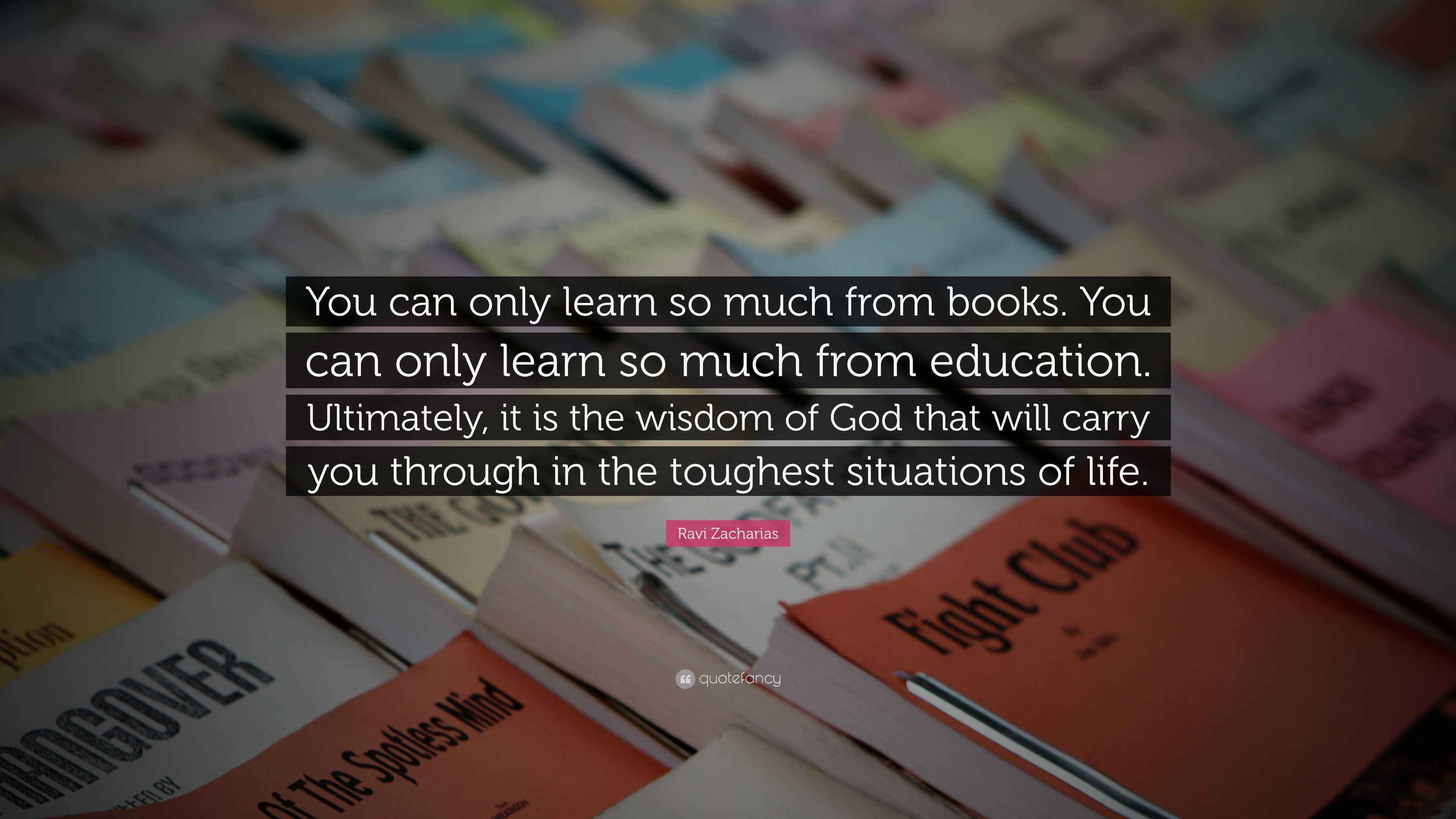 Ravi Zacharias Quote: “You can only learn so much from books. You can ...