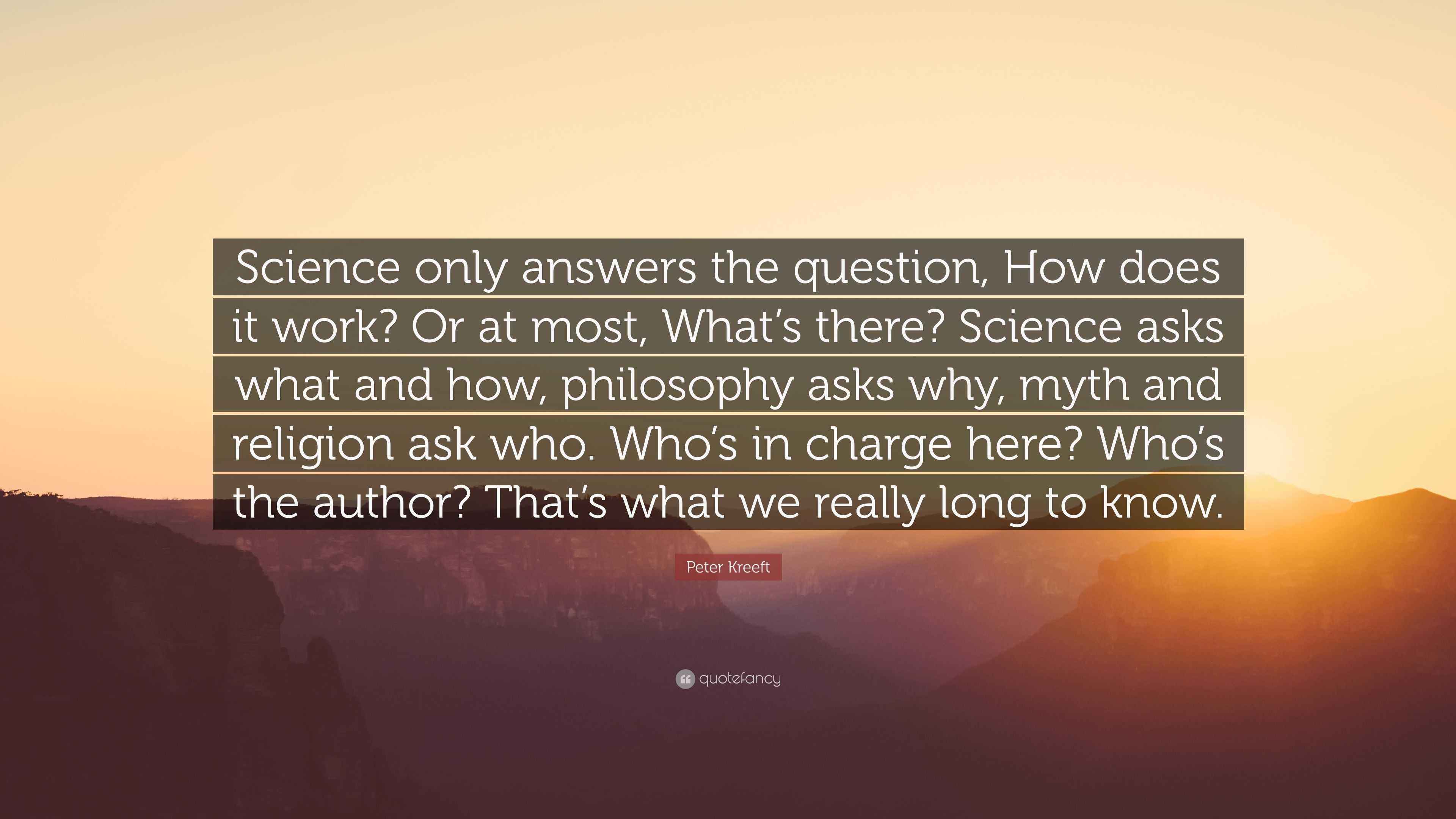 Peter Kreeft Quote: “Science only answers the question, How does it ...