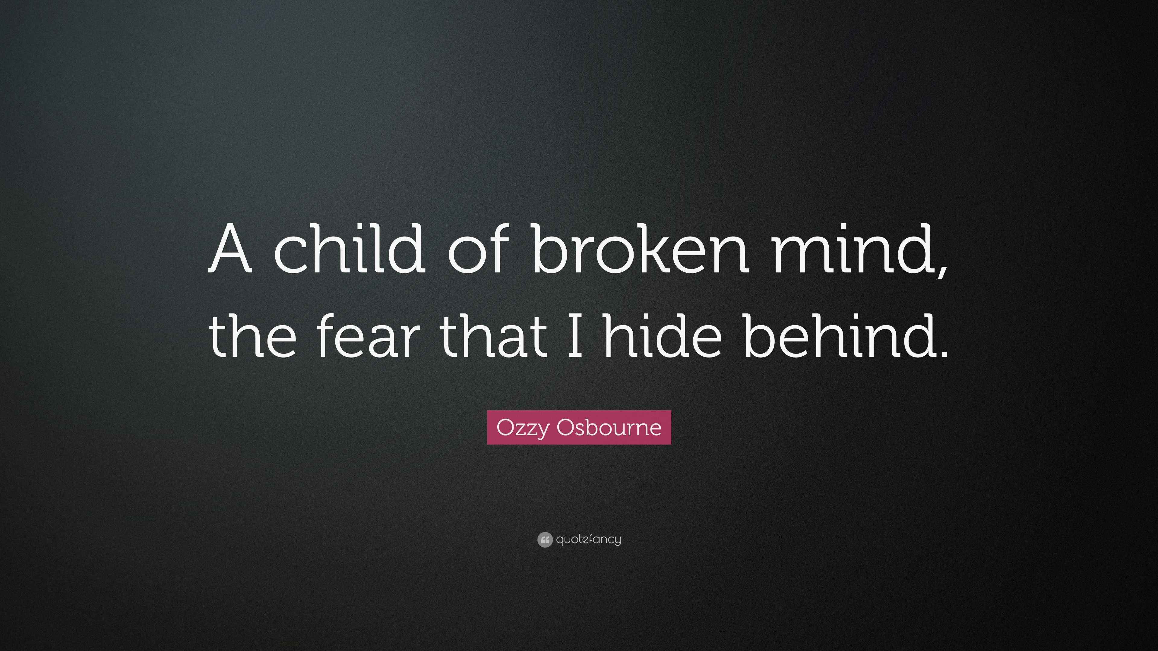 Ozzy Osbourne Quote: “A child of broken mind, the fear that I hide behind.”