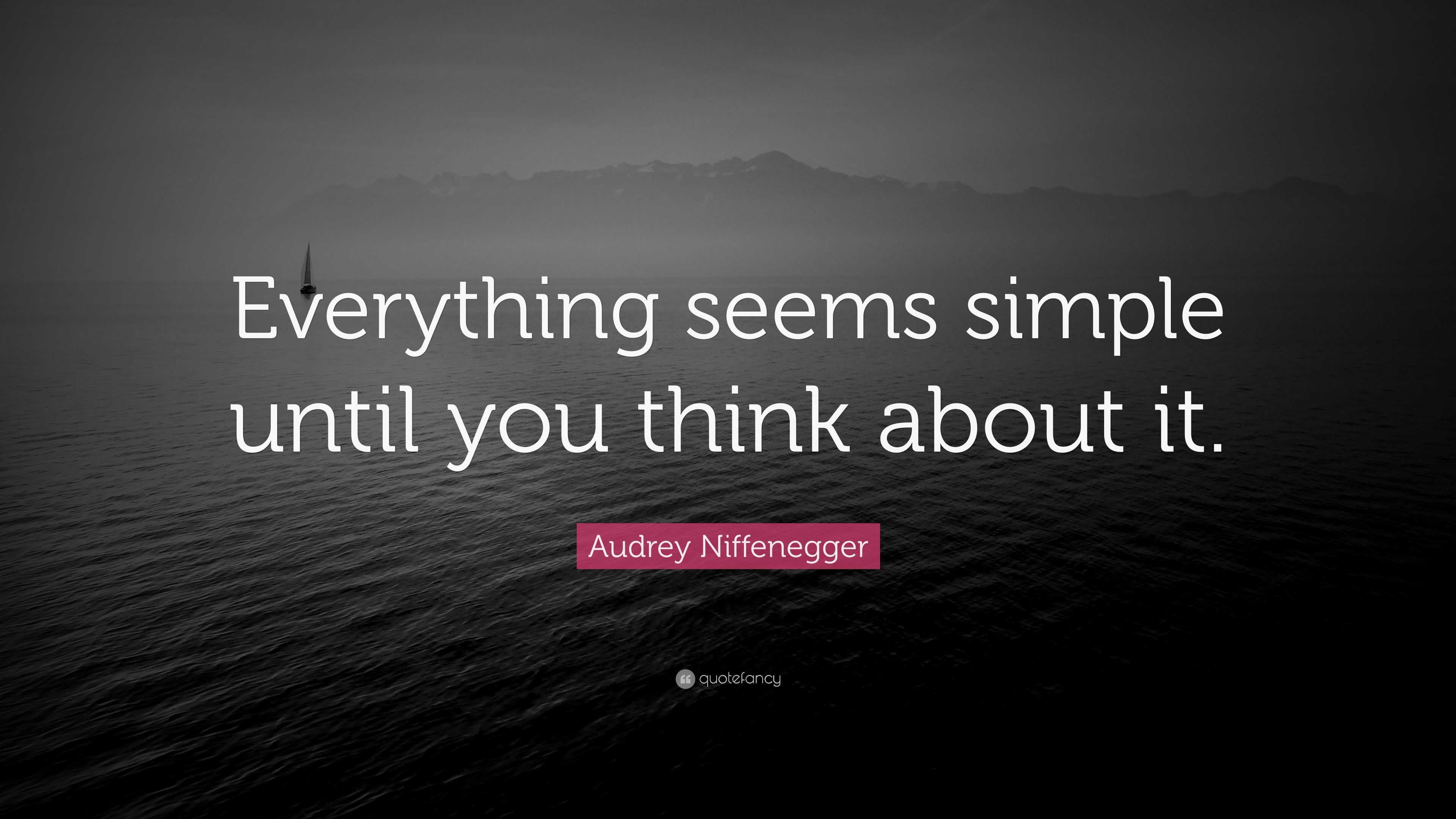 Audrey Niffenegger Quote: “Everything seems simple until you think ...