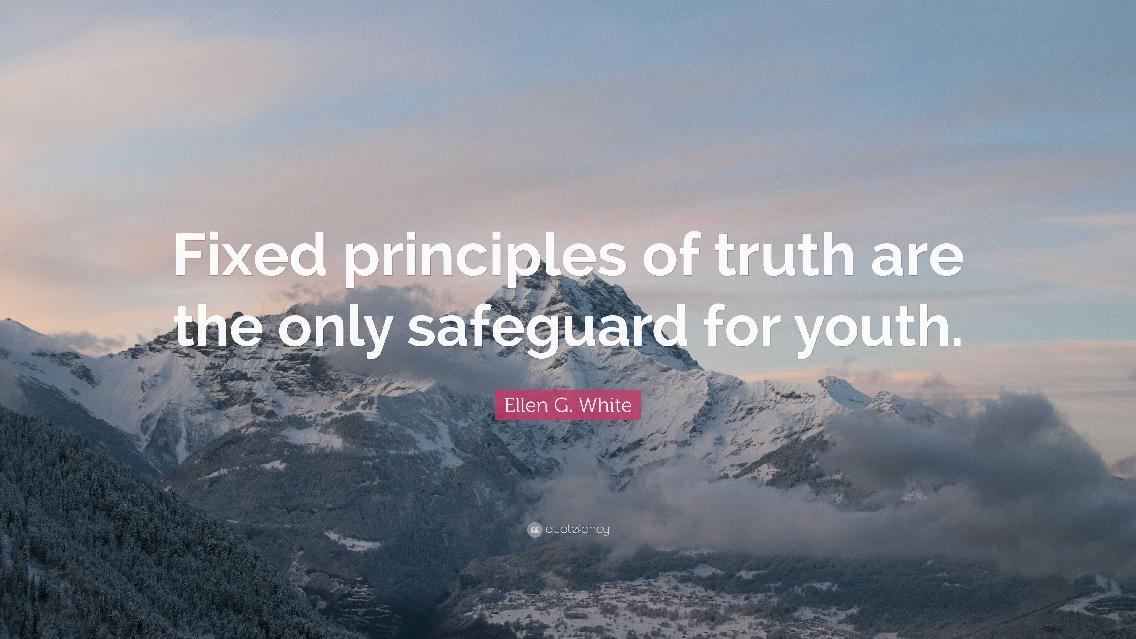 Ellen G. White Quote: “Fixed principles of truth are the only safeguard ...