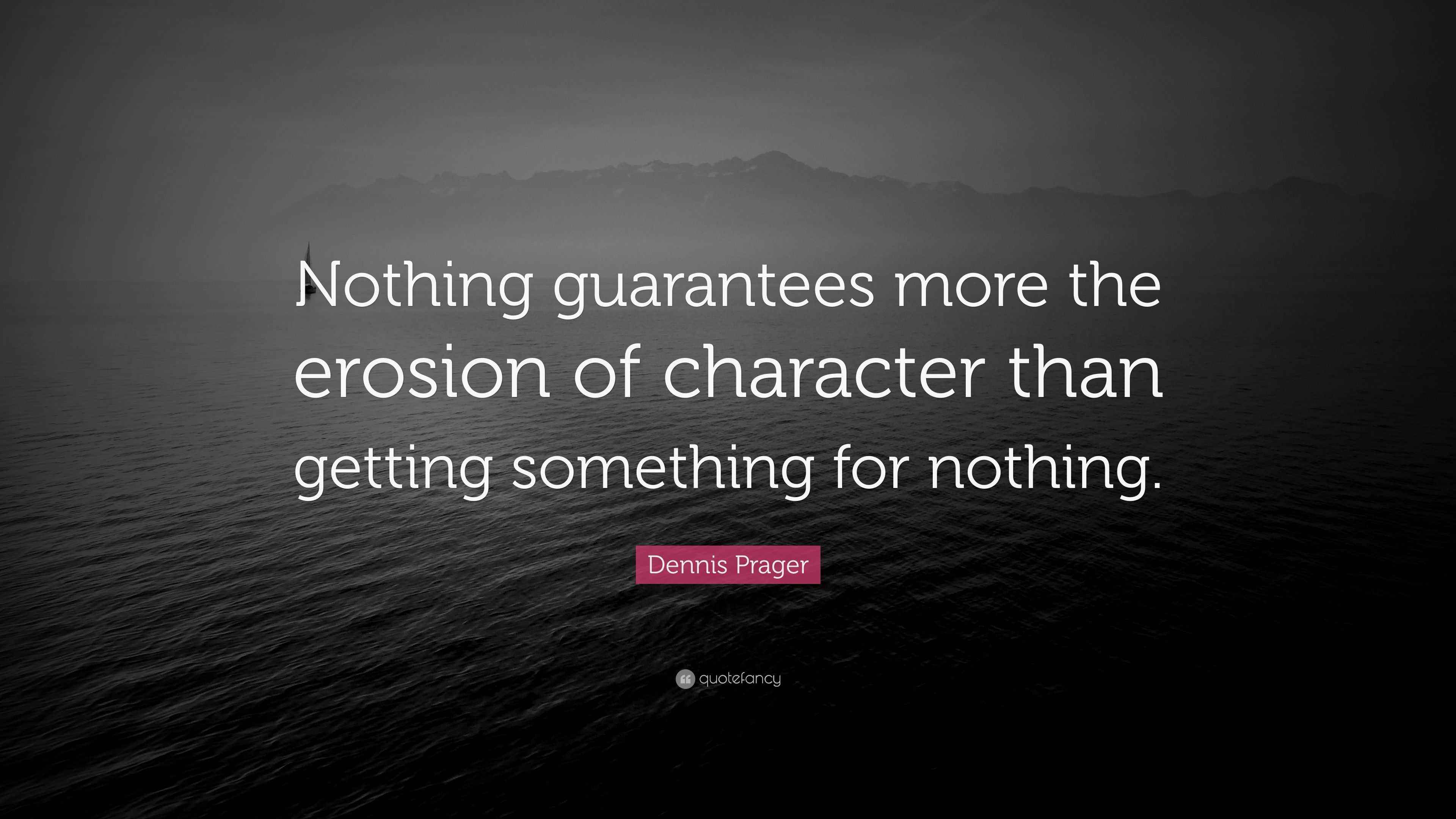 Dennis Prager Quote: “Nothing guarantees more the erosion of character ...