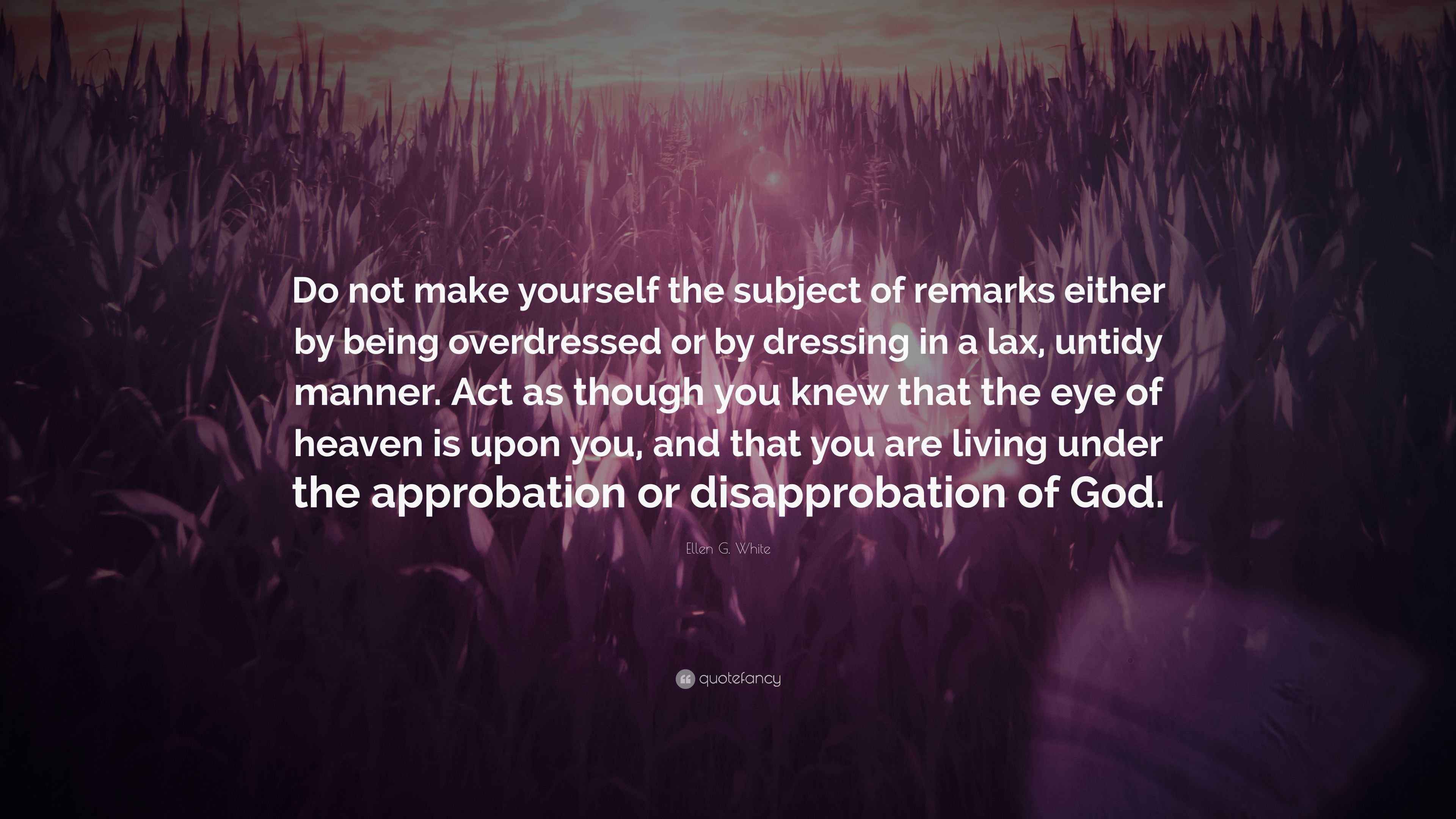 Ellen G. White Quote: “Do not make yourself the subject of remarks ...