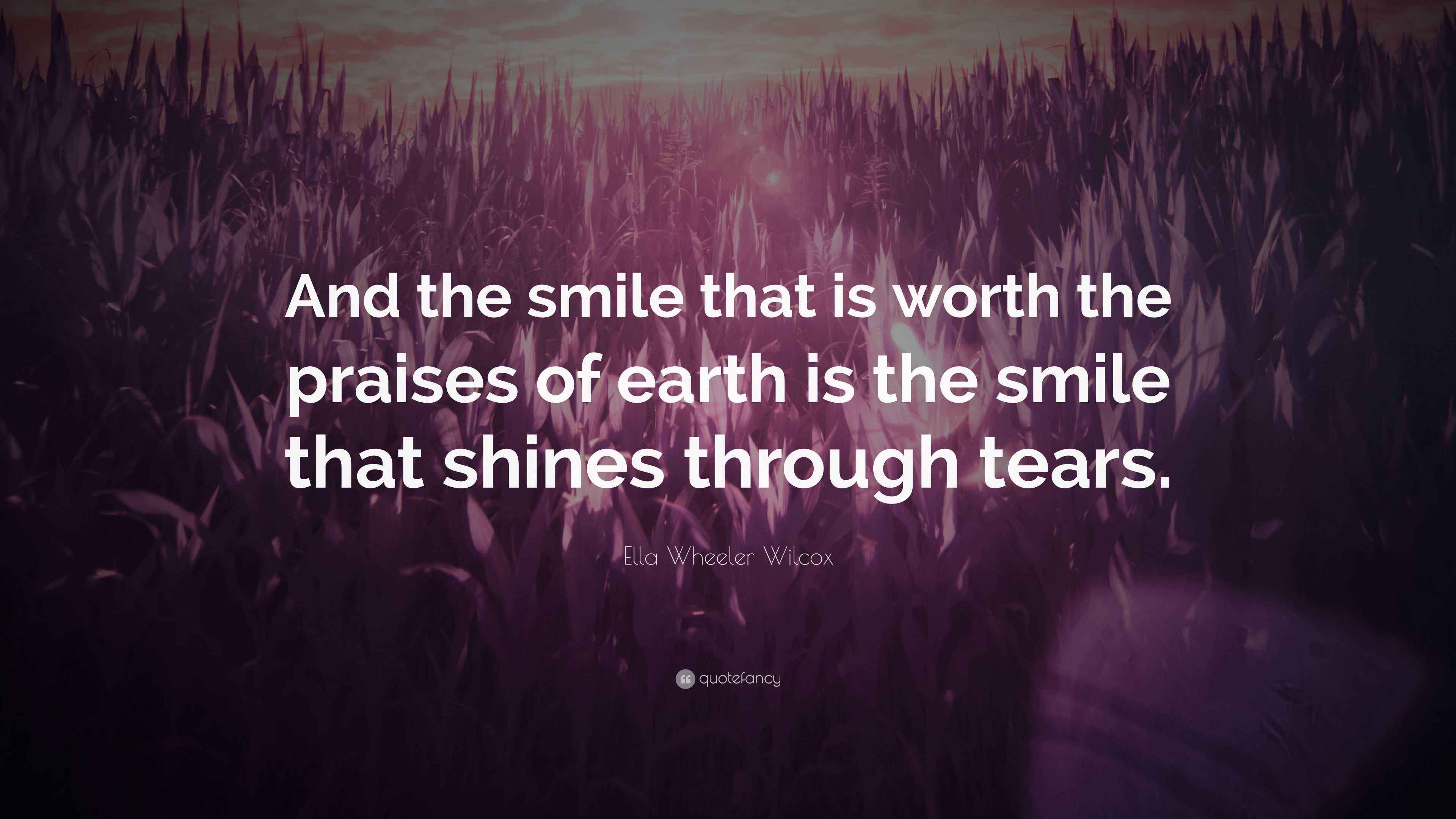 Ella Wheeler Wilcox Quote: “And the smile that is worth the praises of ...