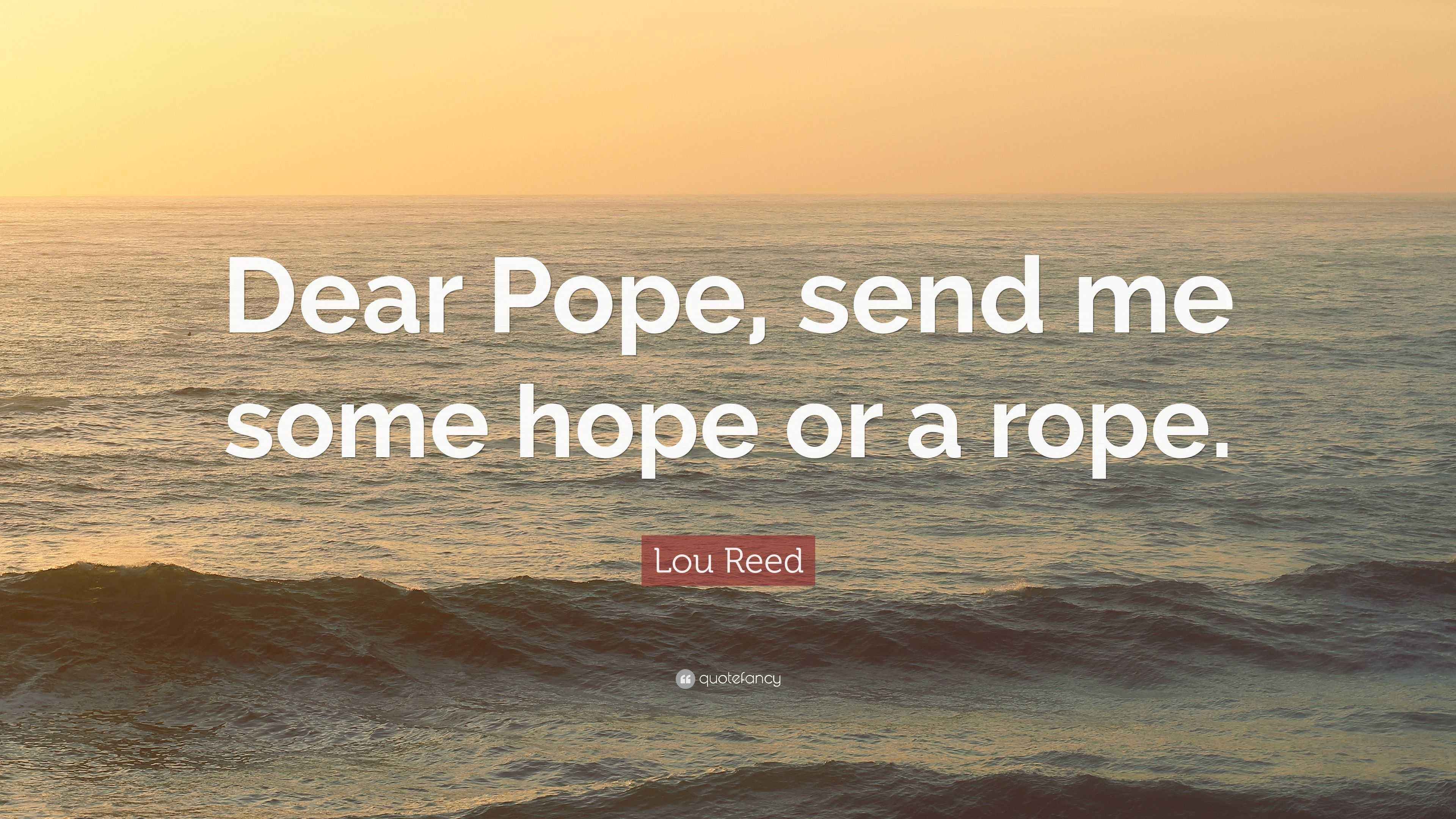 Lou Reed Quote: “Dear Pope, send me some hope or a rope.”