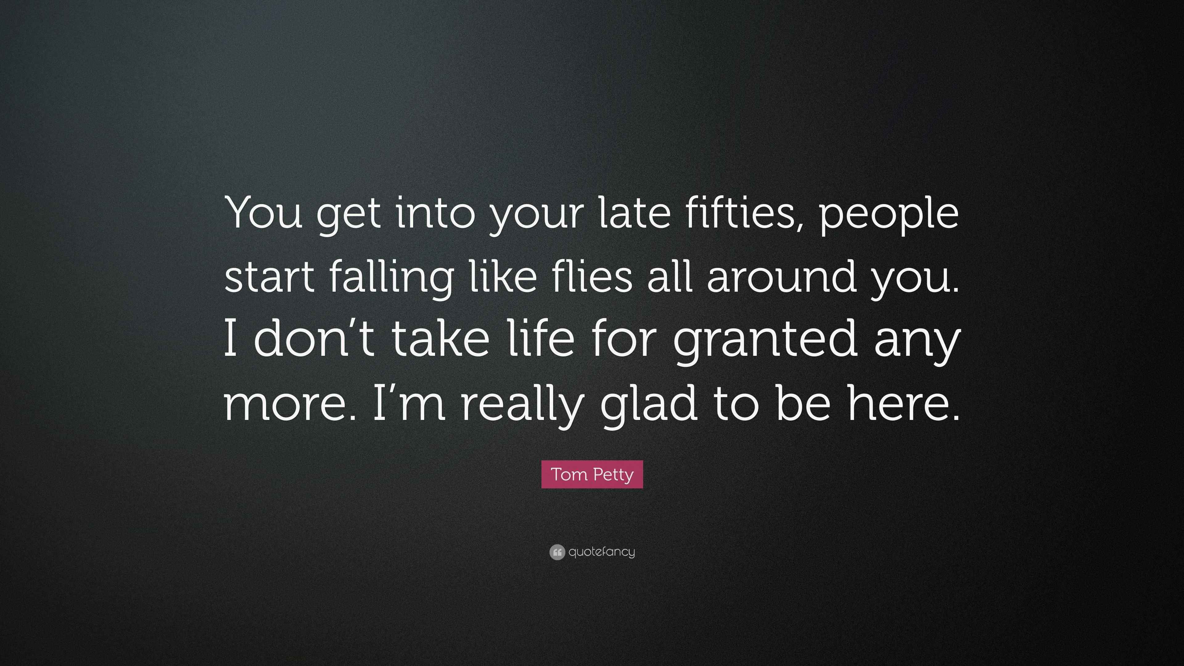 Tom Petty Quote: “You get into your late fifties, people start falling ...