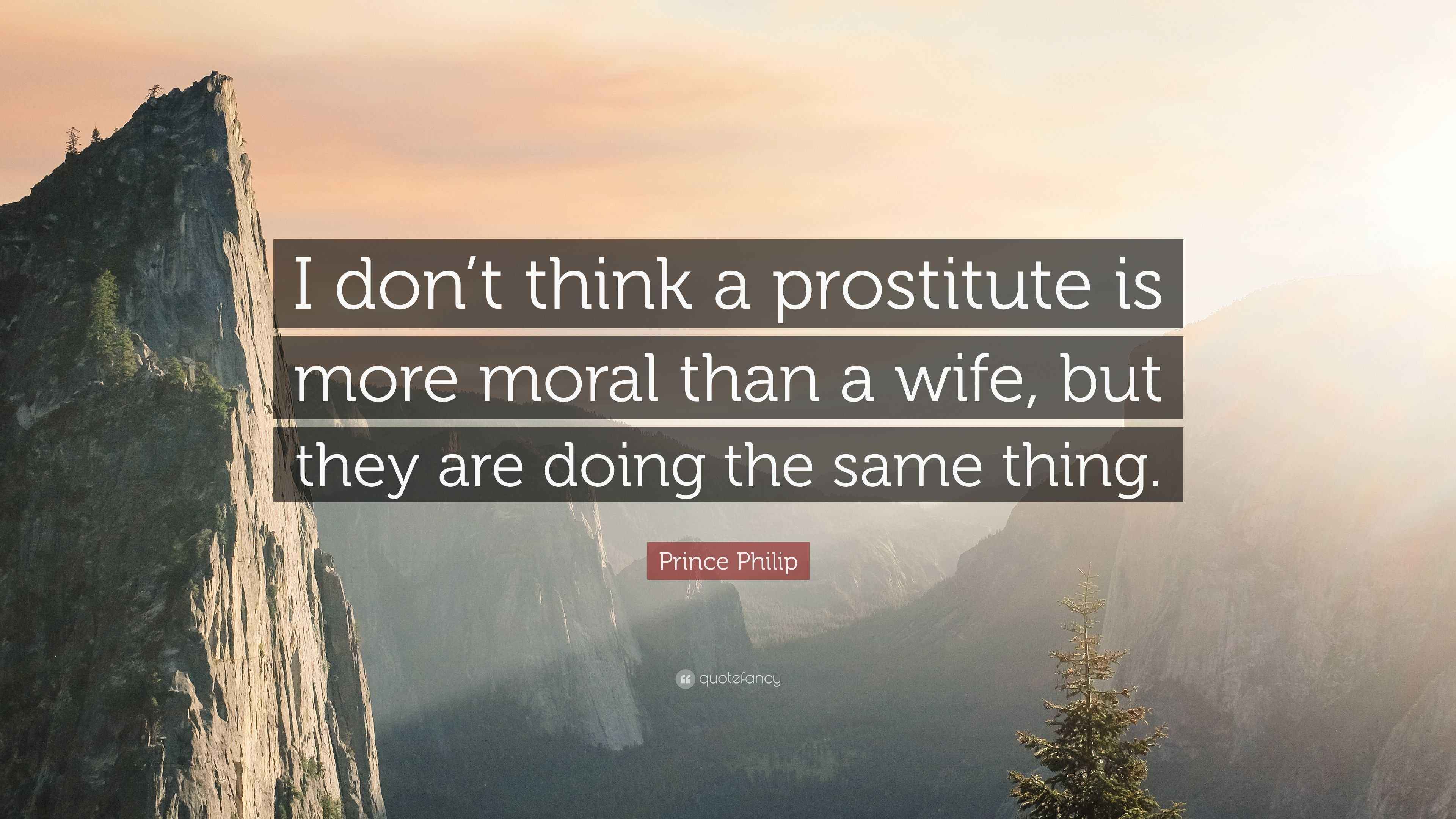Prince Philip Quote: “I don’t think a prostitute is more moral than a ...
