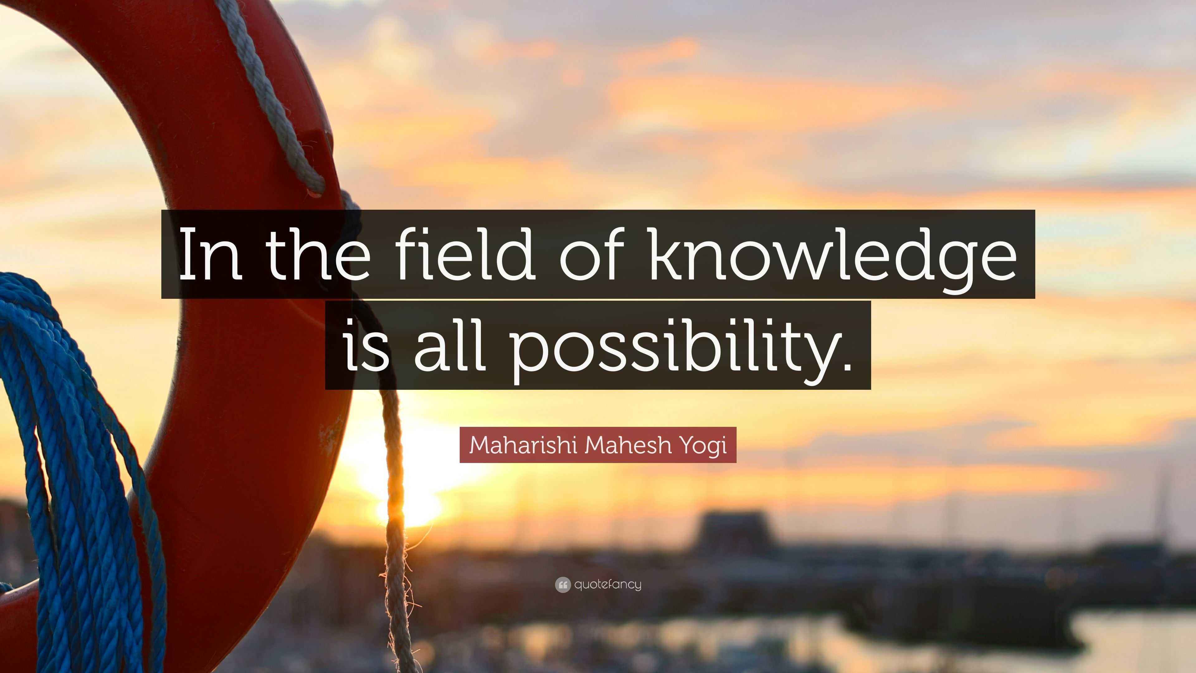 Maharishi Mahesh Yogi Quote: “In the field of knowledge is all ...
