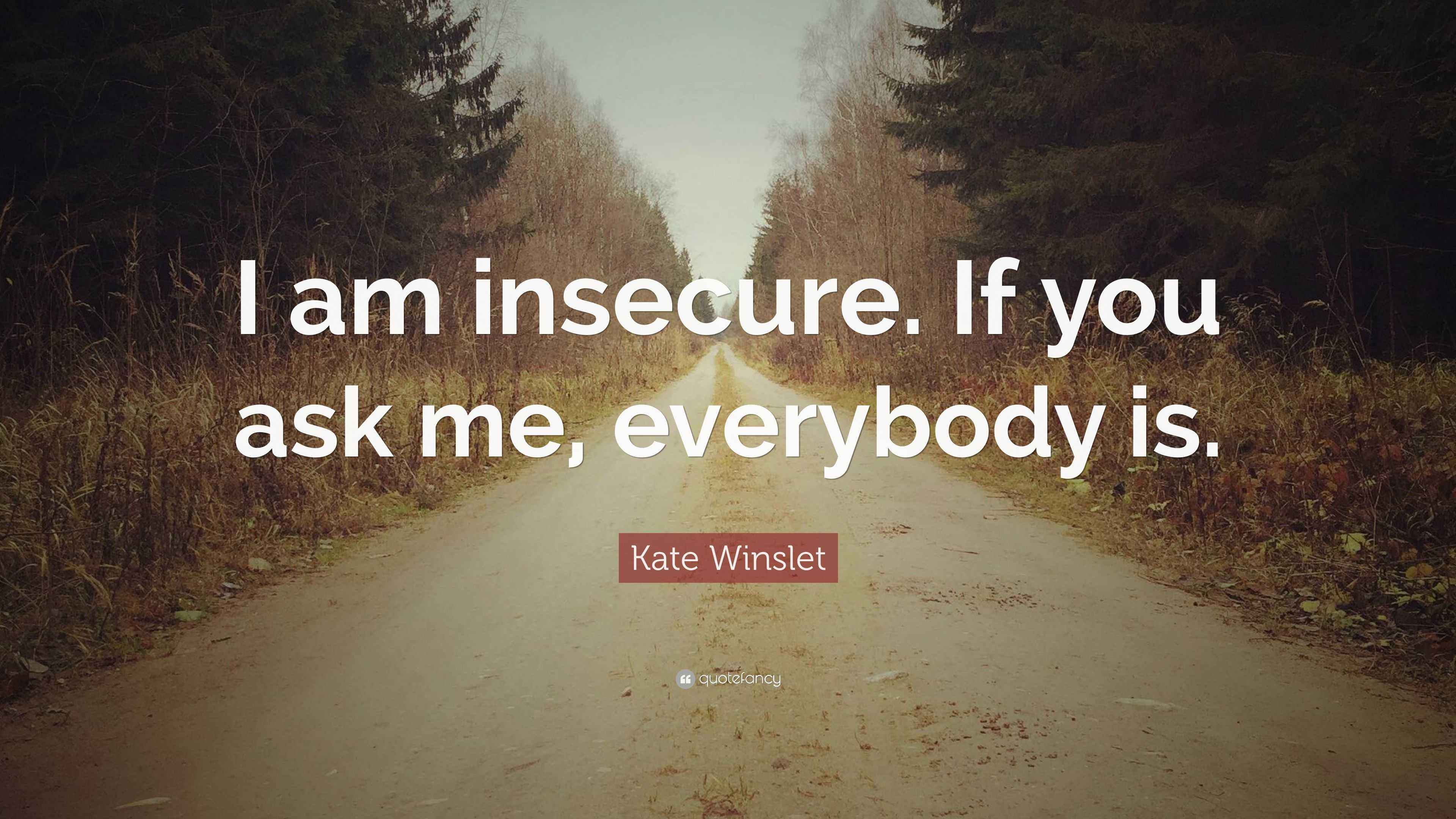 Kate Winslet Quote: “I am insecure. If you ask me, everybody is.”