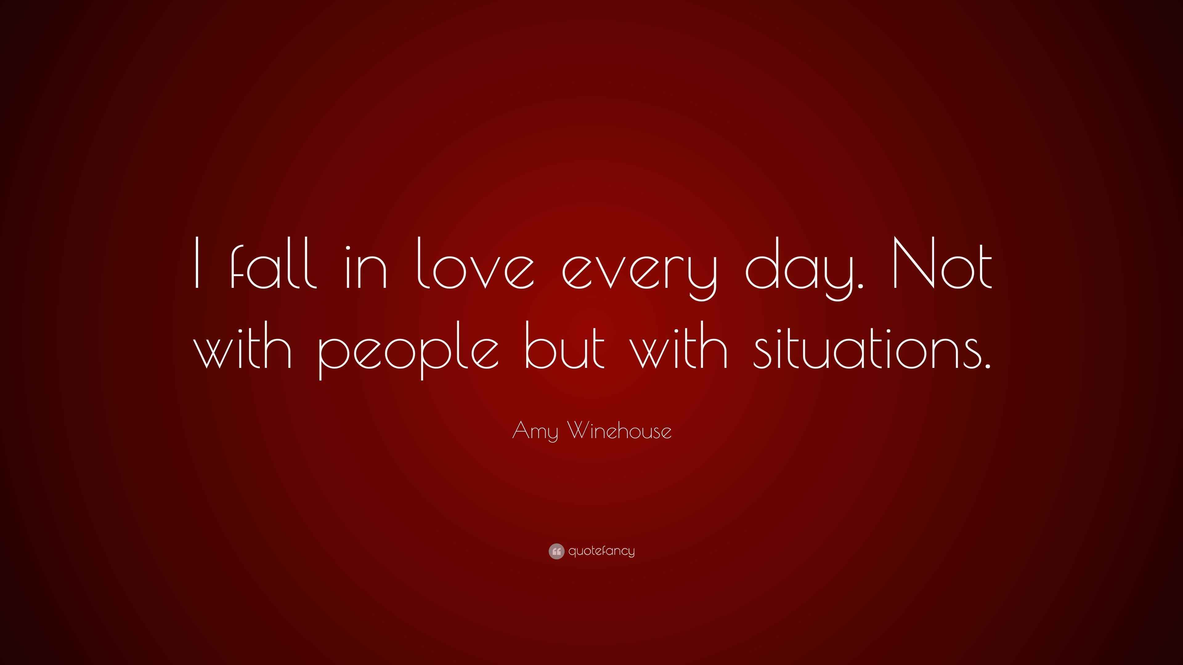 Amy Winehouse Quote: “I fall in love every day. Not with people but ...