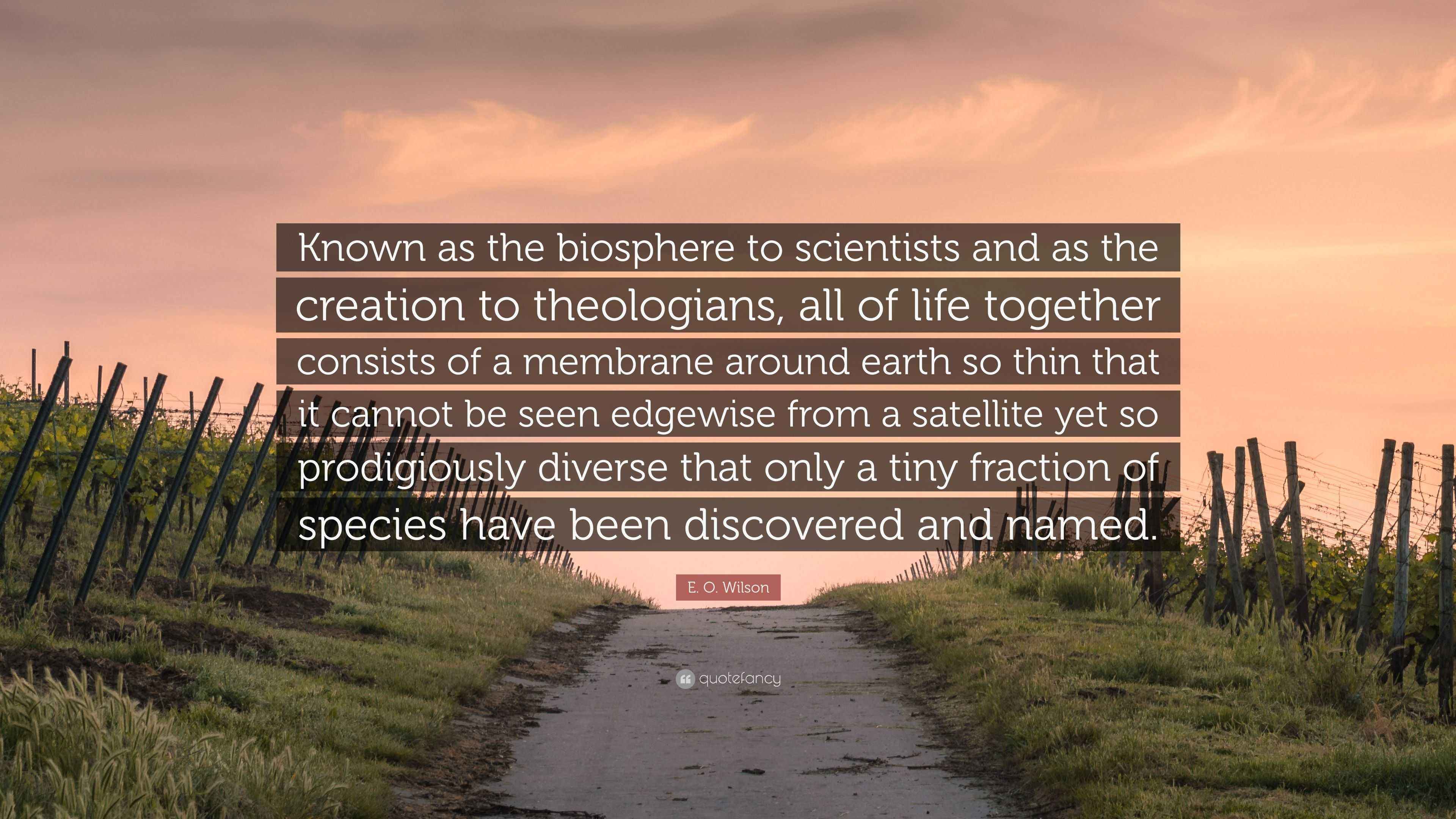 E. O. Wilson Quote: “Known as the biosphere to scientists and as the ...