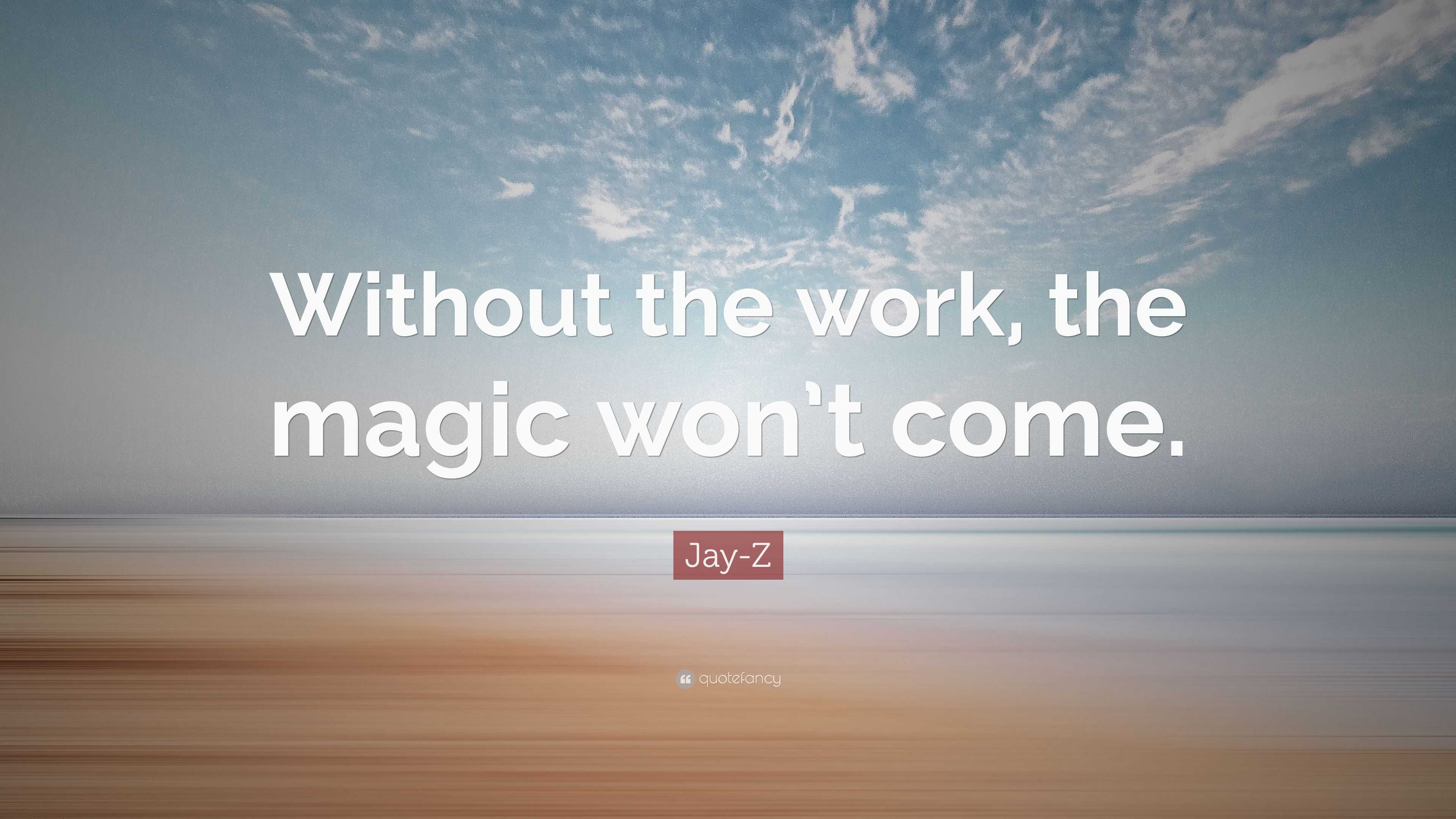 Jay-Z Quote: “Without the work, the magic won’t come.”