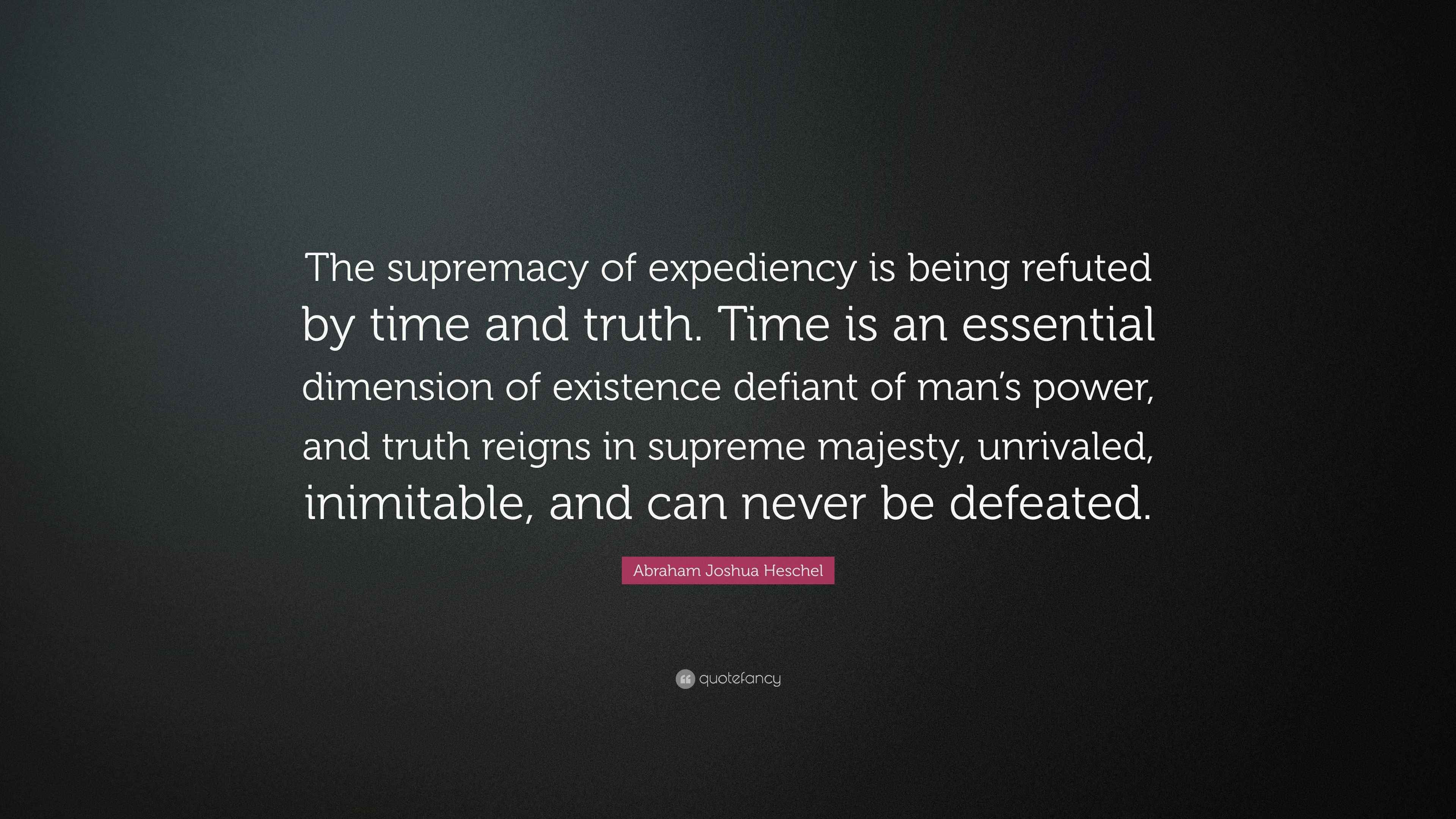 Abraham Joshua Heschel Quote: “The supremacy of expediency is being ...