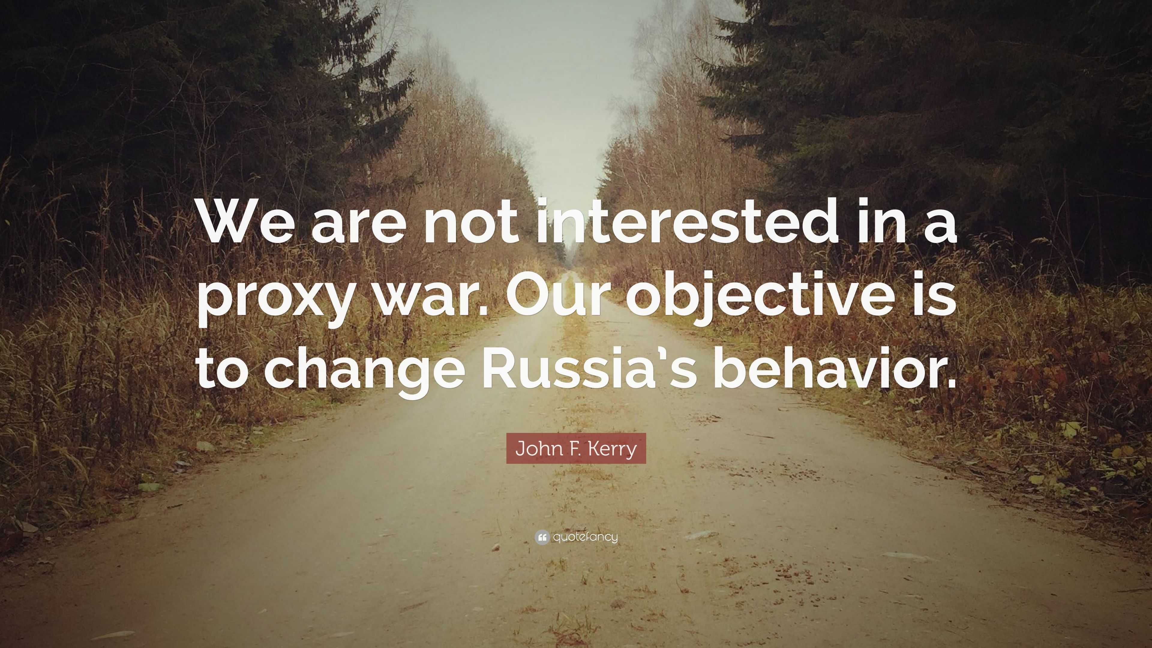 John F. Kerry Quote: “We are not interested in a proxy war. Our ...