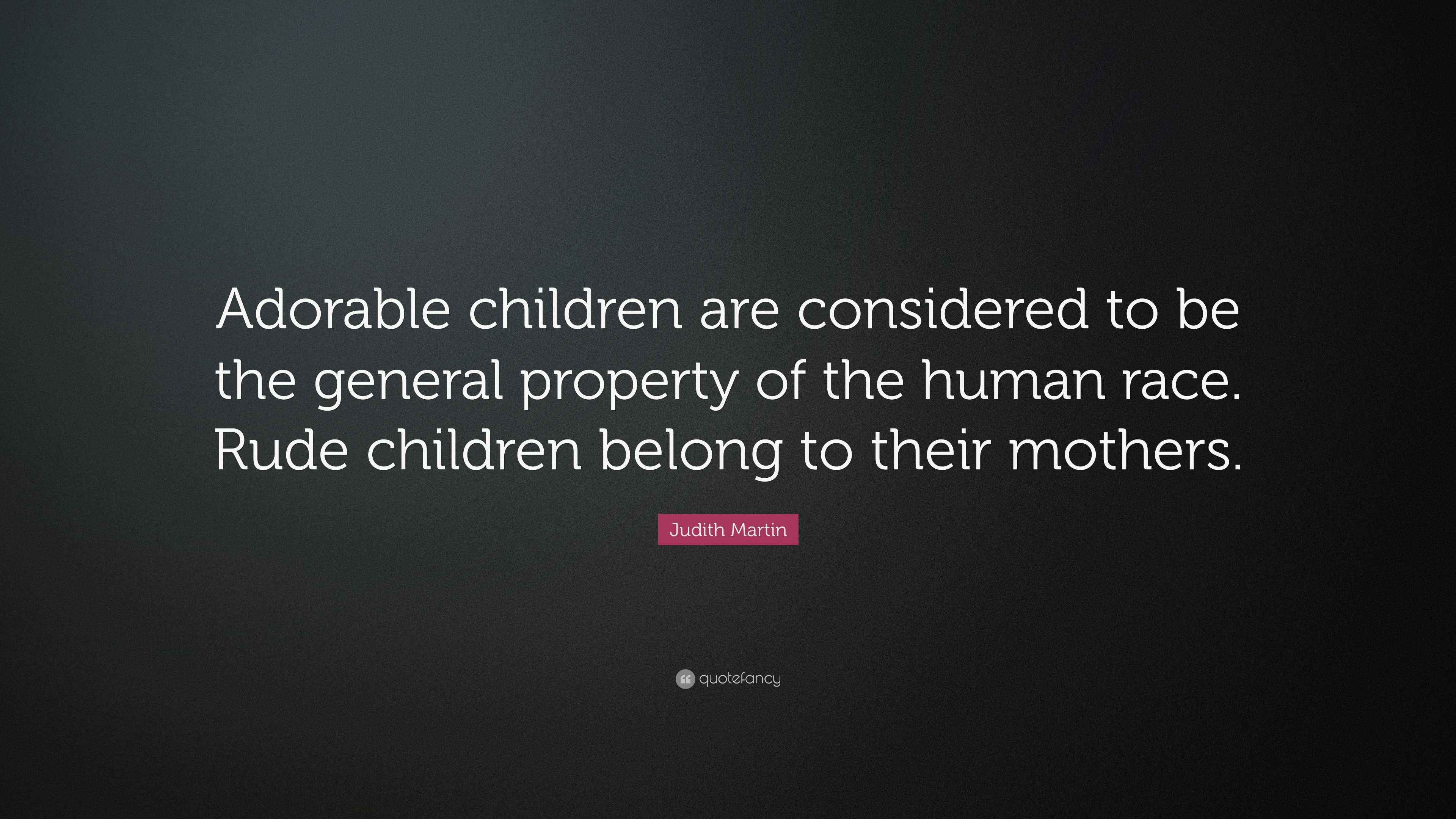 Judith Martin Quote: “Adorable children are considered to be the ...