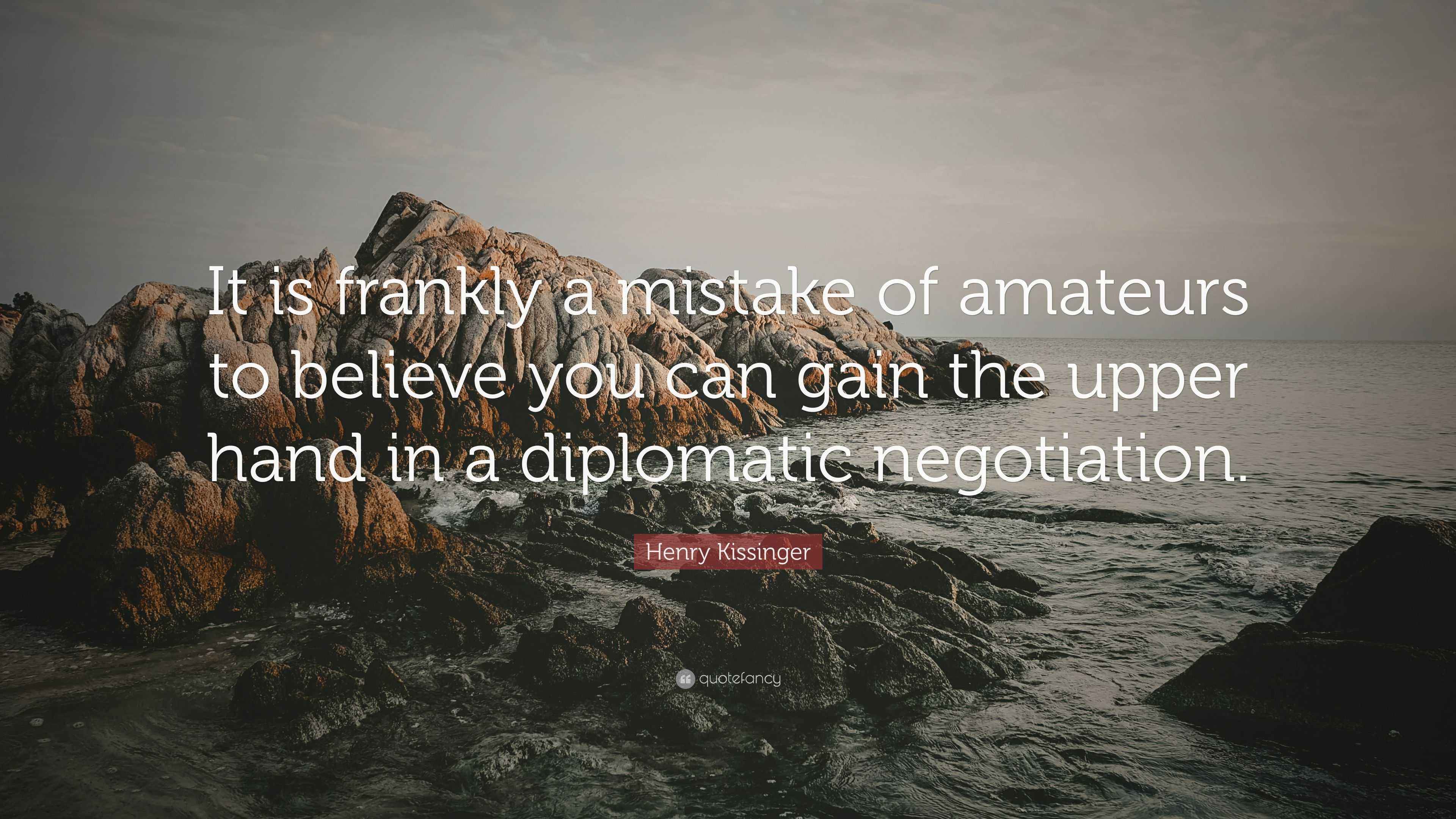 Henry Kissinger Quote: “It is frankly a mistake of amateurs to believe ...