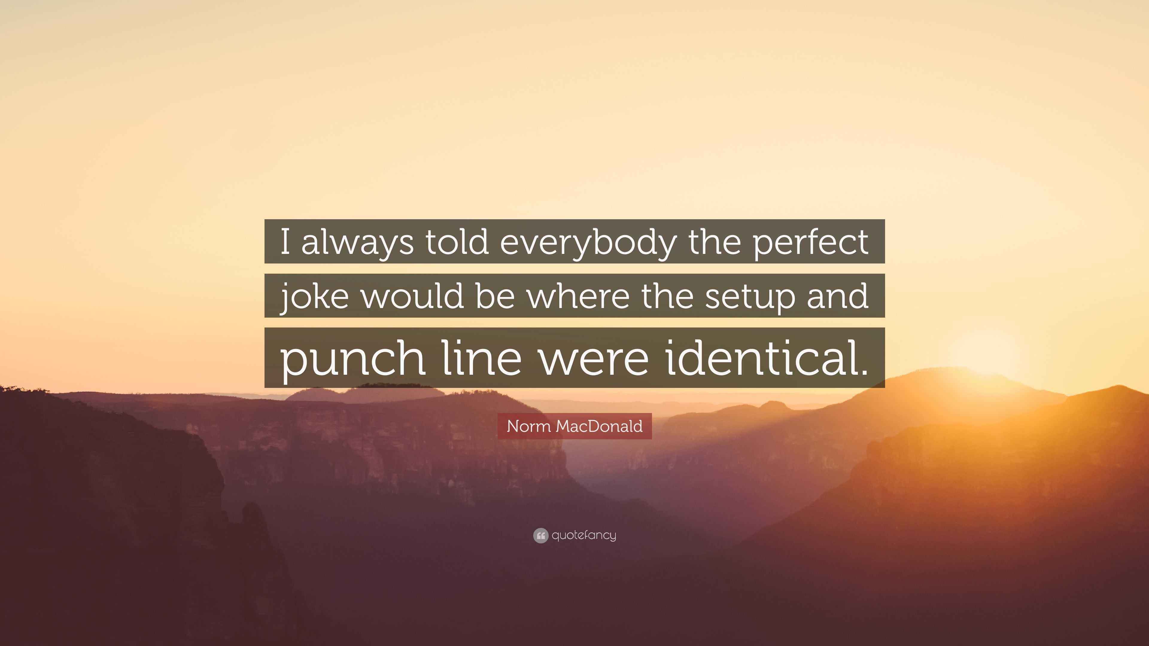 Norm MacDonald Quote: “I always told everybody the perfect joke would ...