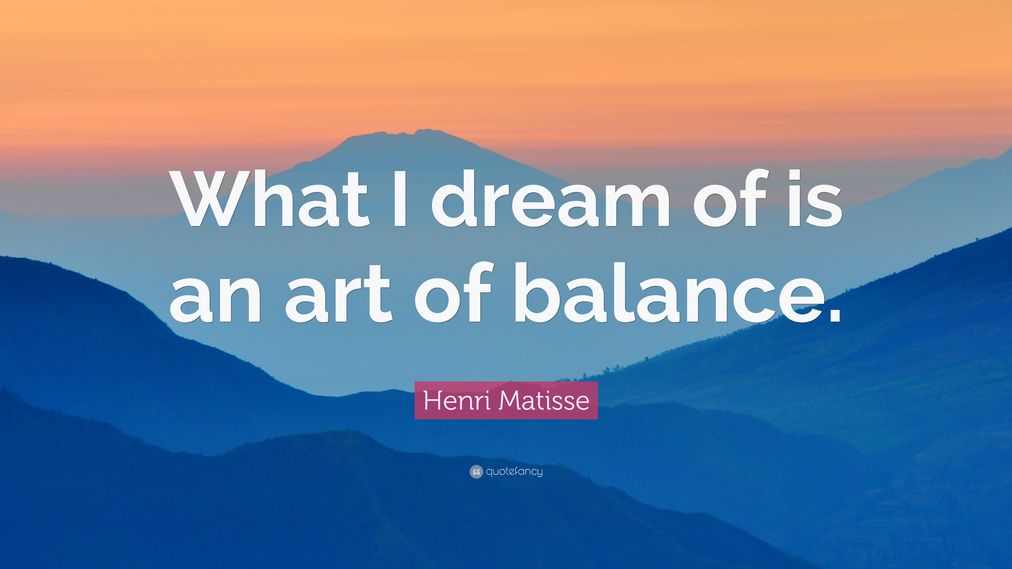 Henri Matisse Quote: “What I dream of is an art of balance.”
