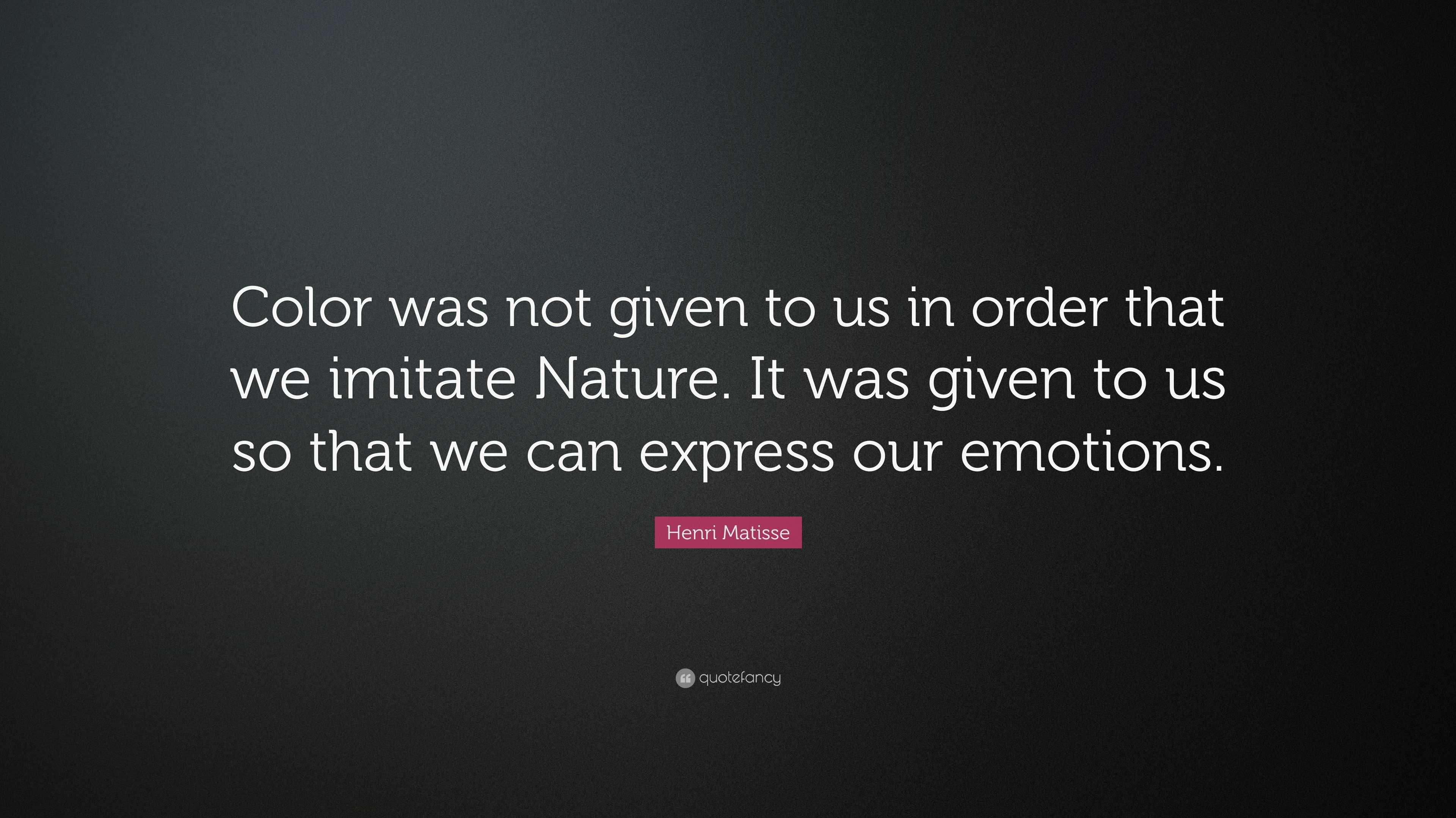 Henri Matisse Quote: “Color was not given to us in order that we ...