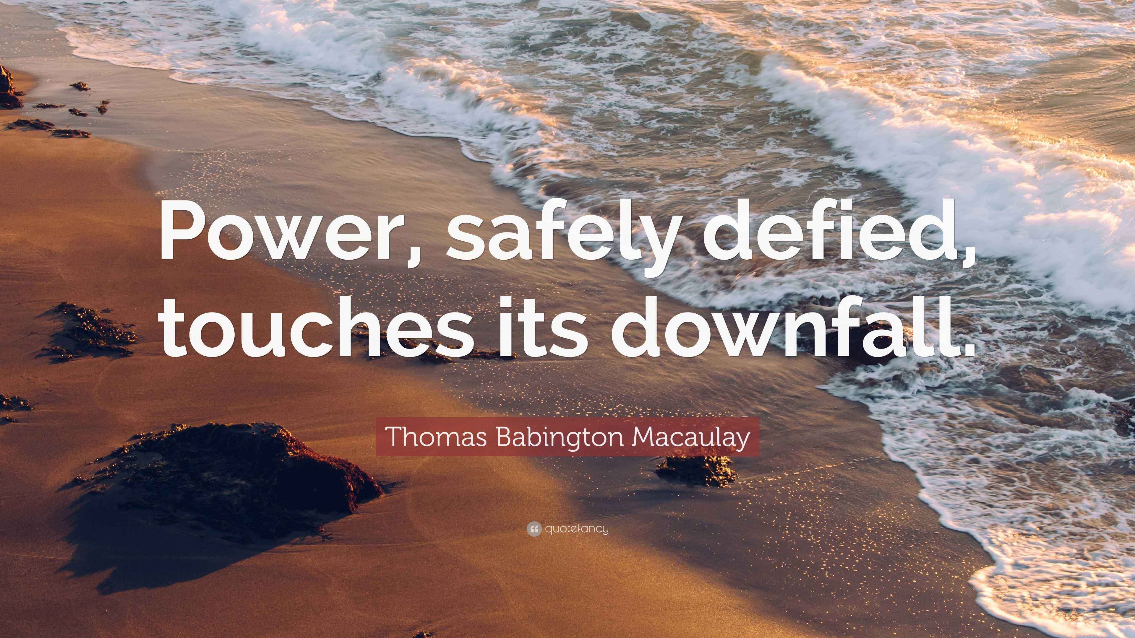 Thomas Babington Macaulay Quote: “Power, safely defied, touches its ...