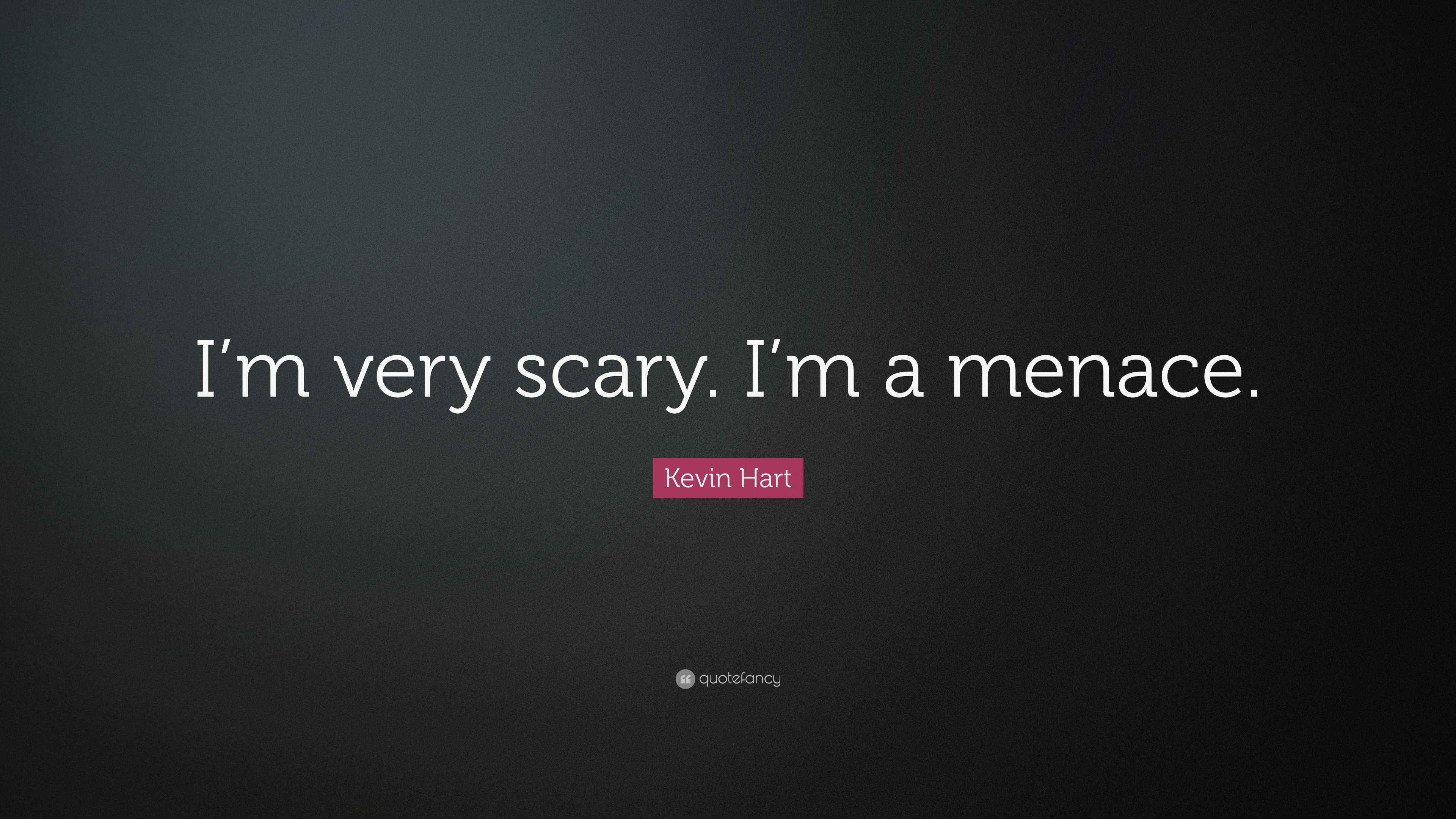 Kevin Hart Quote: “I’m very scary. I’m a menace.”