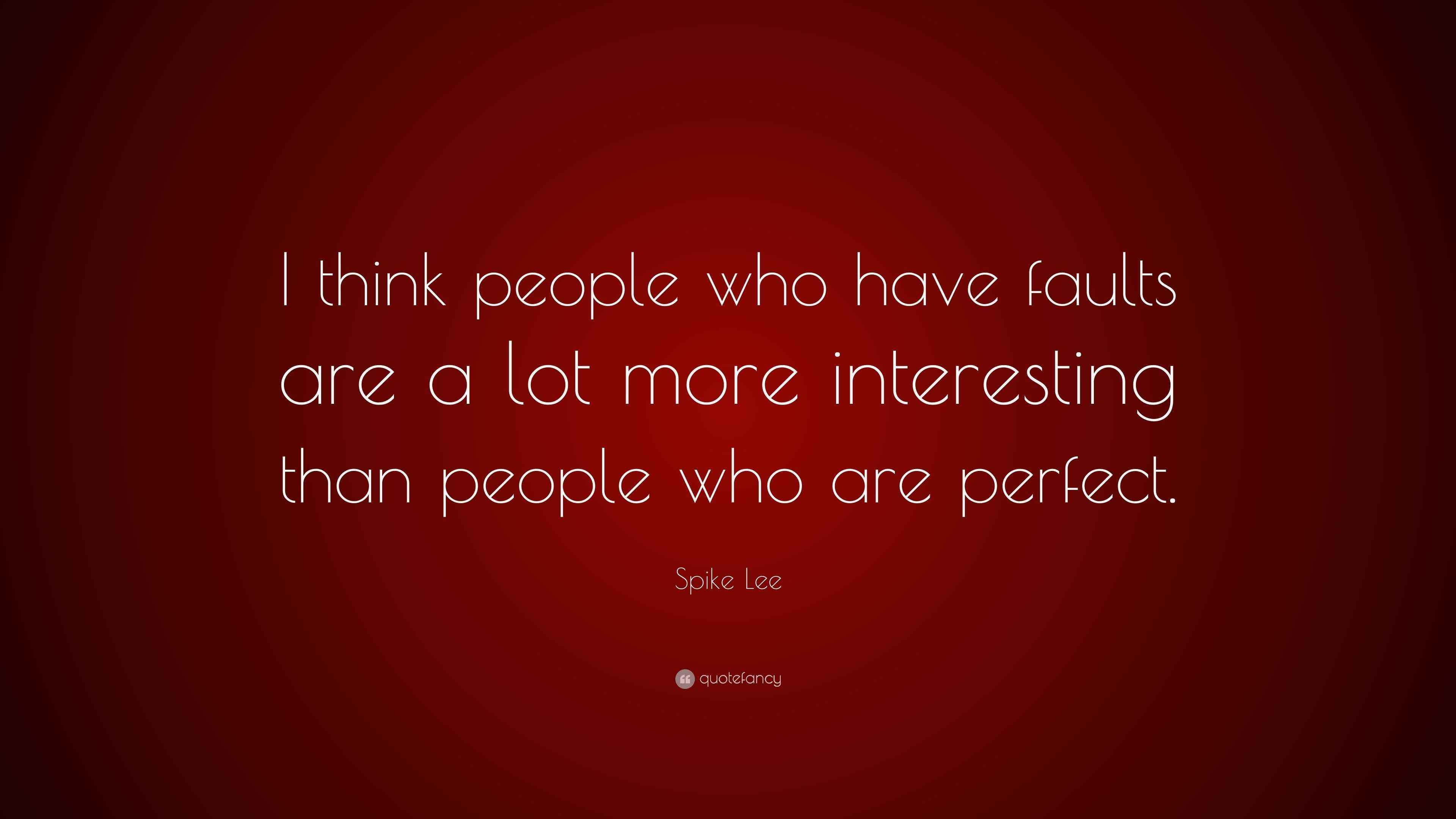 Spike Lee Quote: “I think people who have faults are a lot more ...