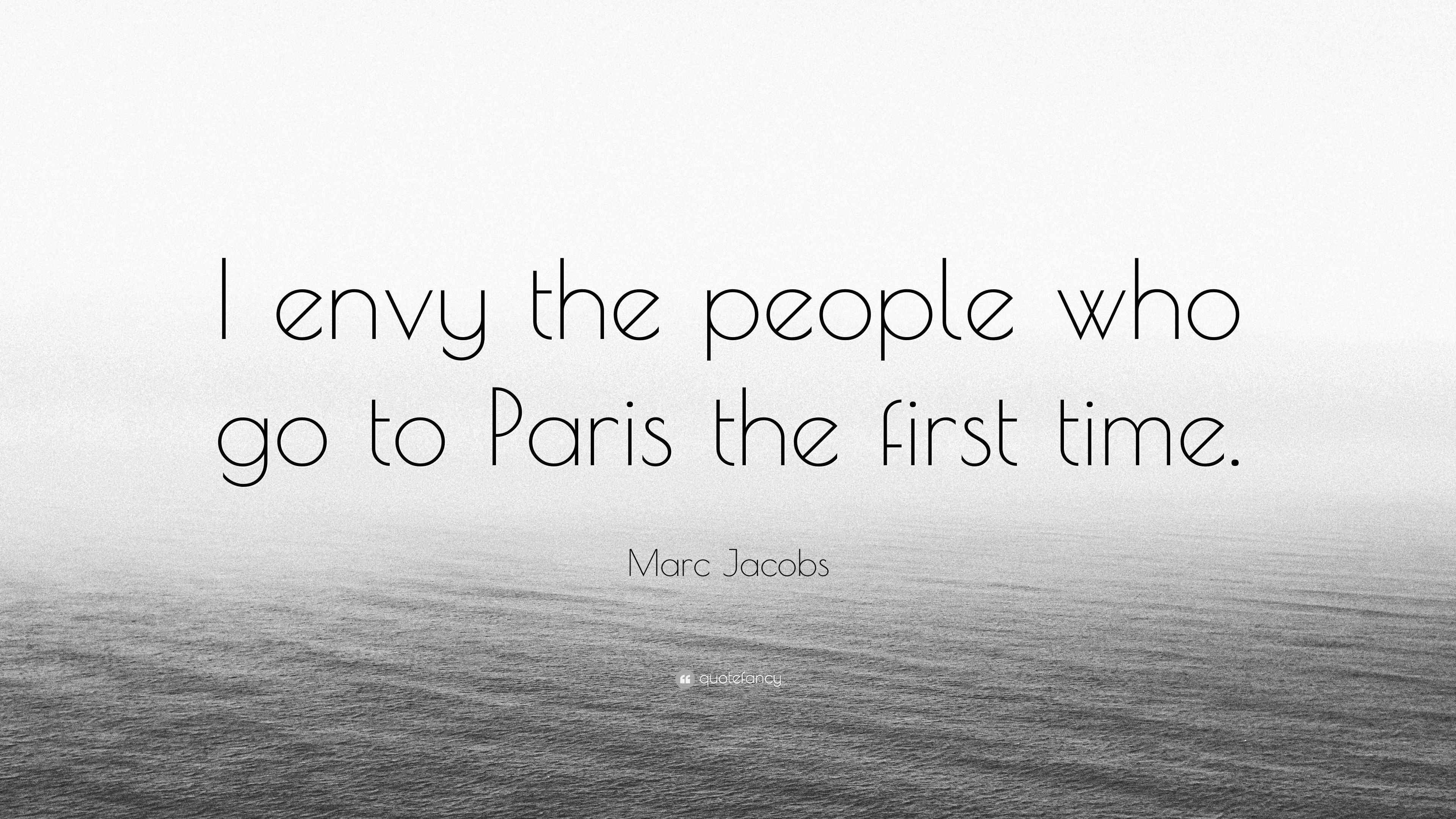 Marc Jacobs Quote: “I envy the people who go to Paris the first time.”