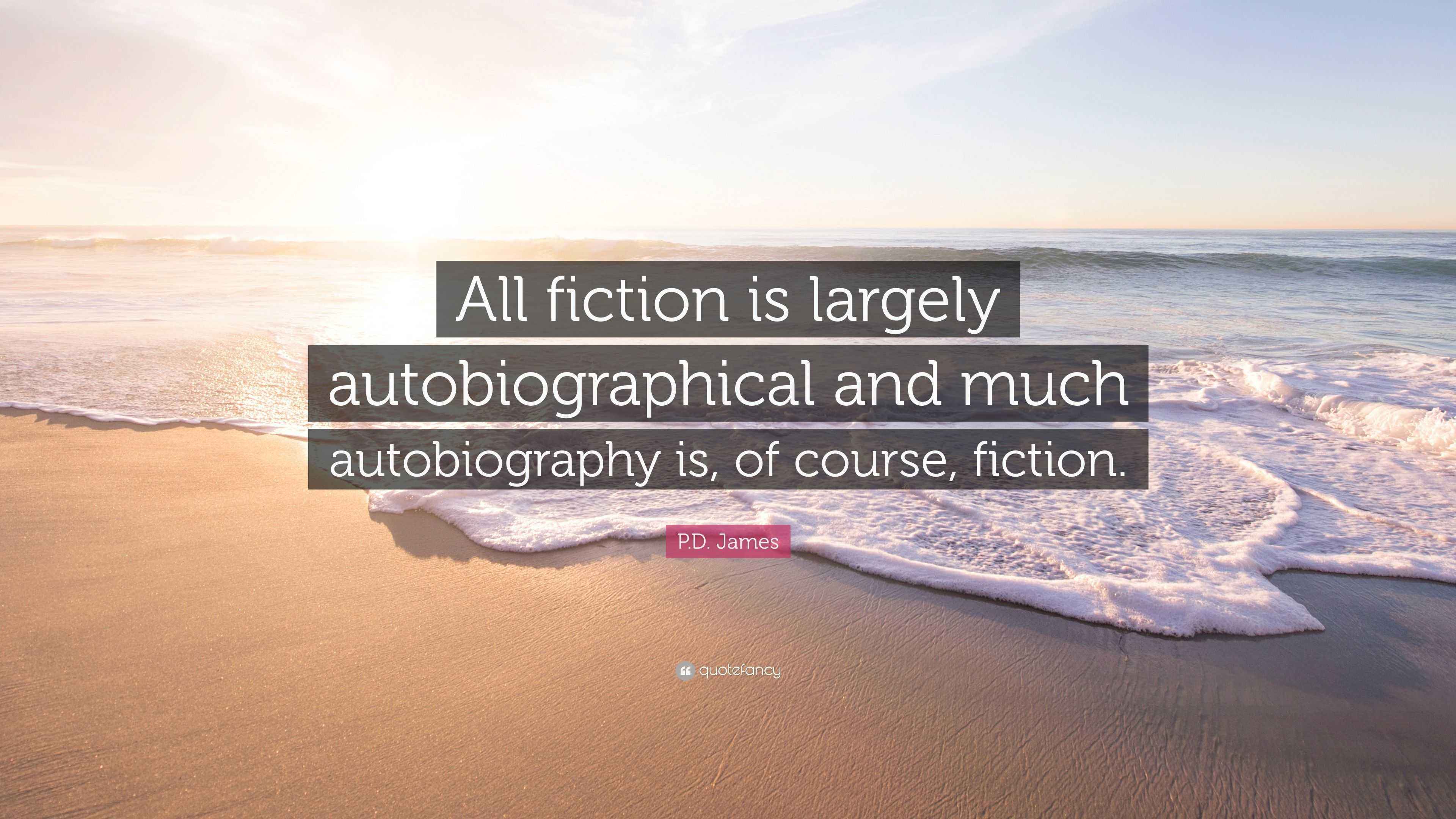 P.D. James Quote: “All fiction is largely autobiographical and much ...