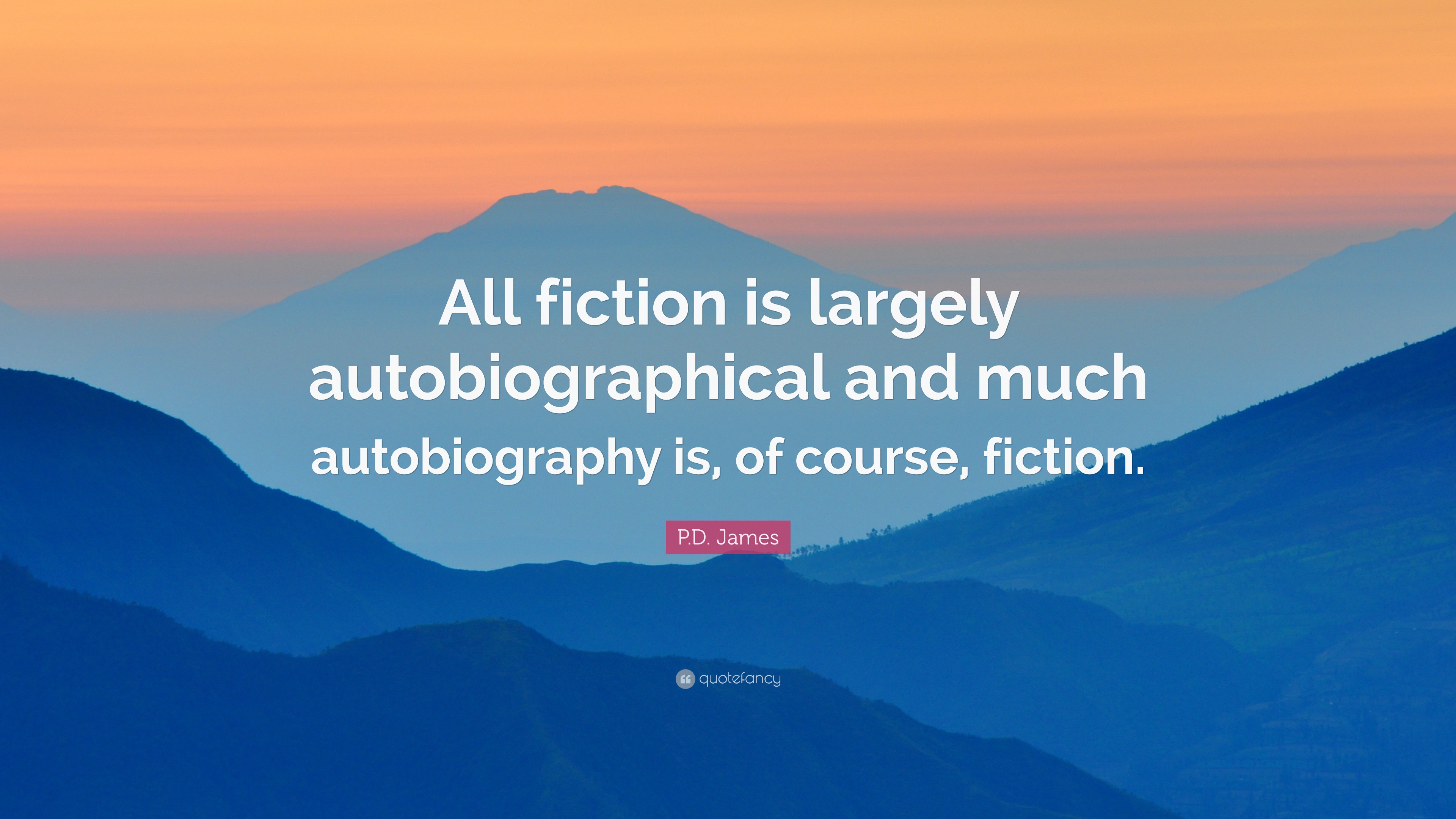P.D. James Quote: “All fiction is largely autobiographical and much ...