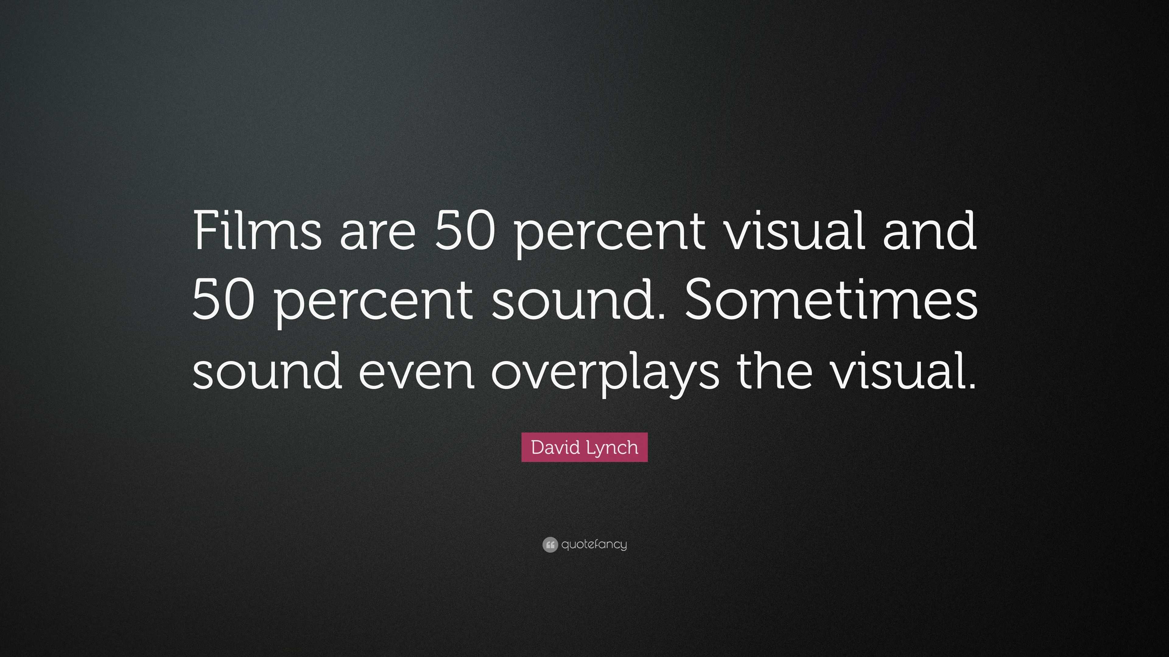 David Lynch Quote: “Films are 50 percent visual and 50 percent sound ...