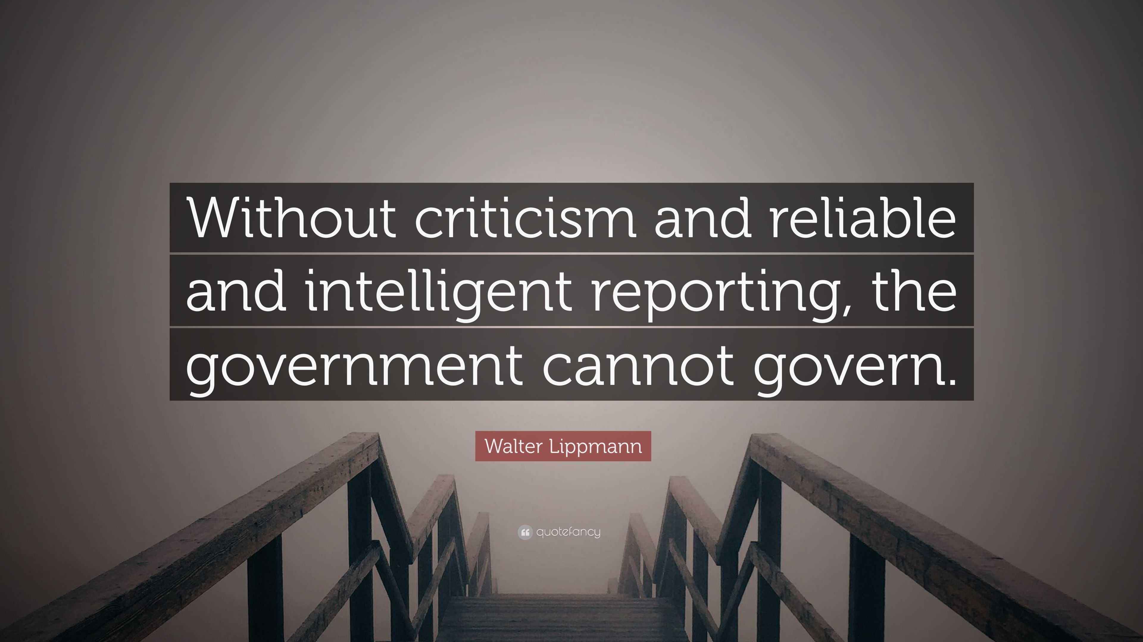 Walter Lippmann Quote: “Without criticism and reliable and intelligent ...