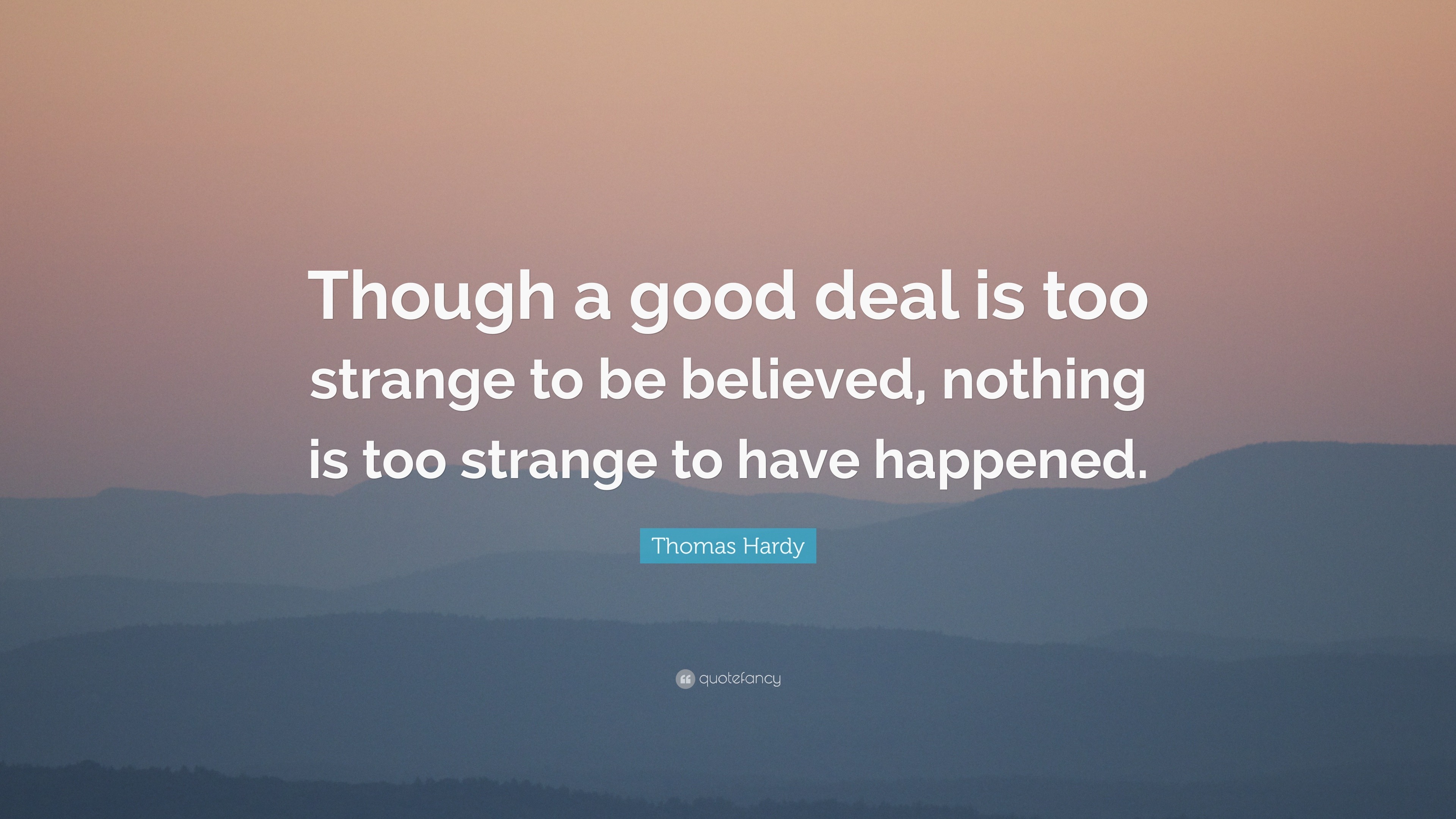 Thomas Hardy Quote: “Though a good deal is too strange to be believed ...